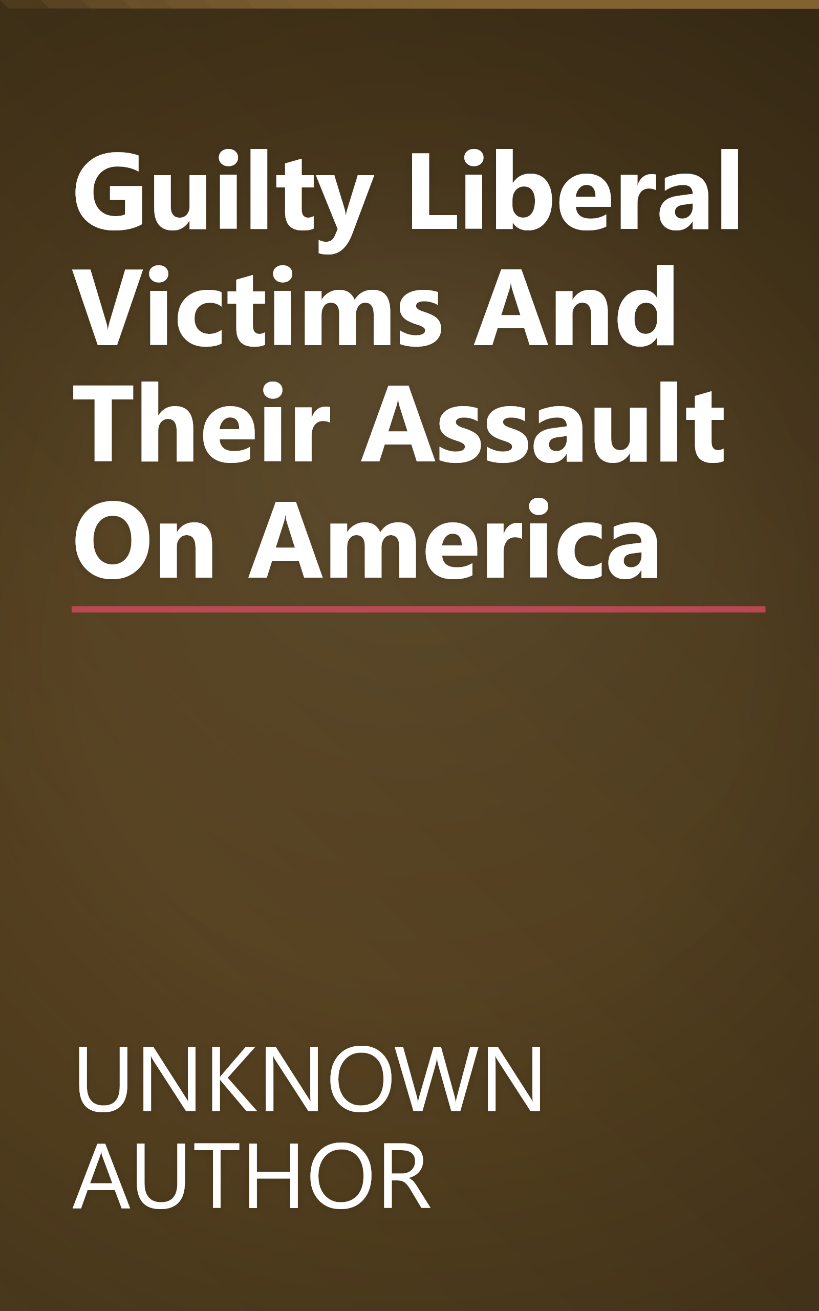 Guilty  Liberal  Victims  And Their Assault On America book cover