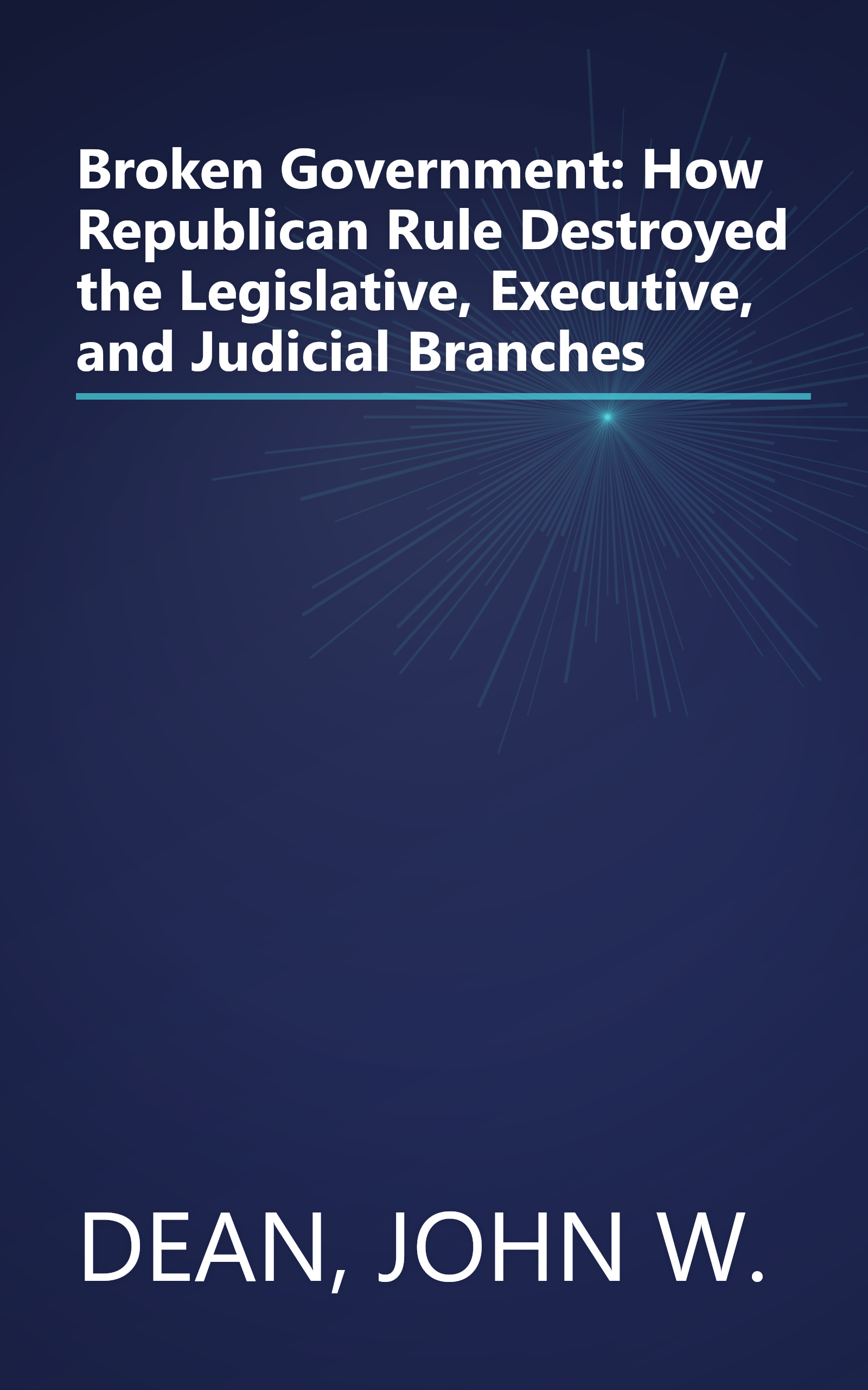 Broken Government: How Republican Rule Destroyed the Legislative, Executive, and Judicial Branches book cover