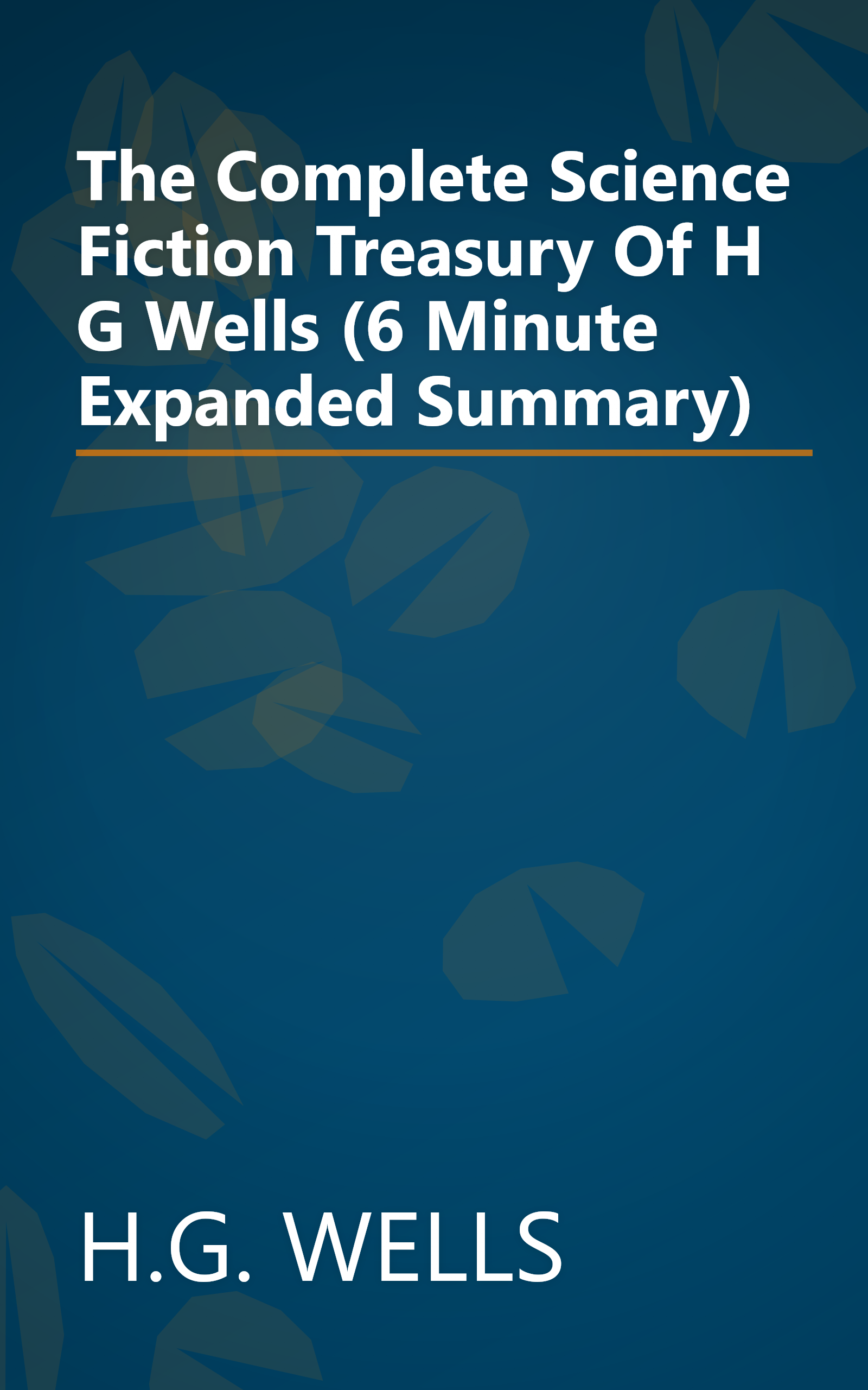 The Complete Science Fiction Treasury Of H G  Wells (6 Minute   Expanded Summary) book cover