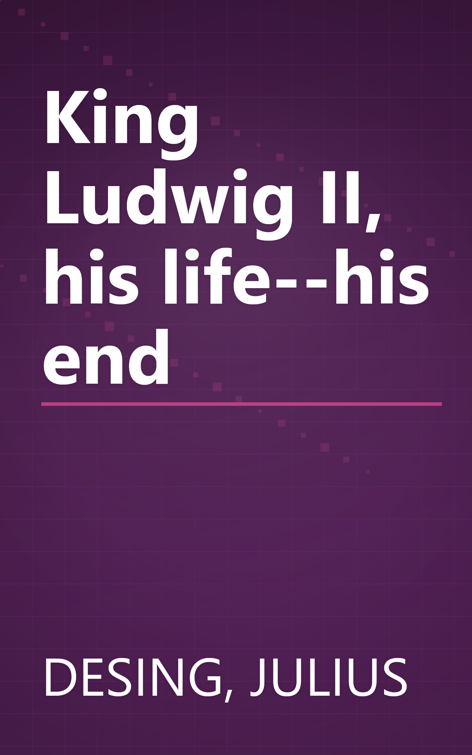 King Ludwig II, his life--his end book cover