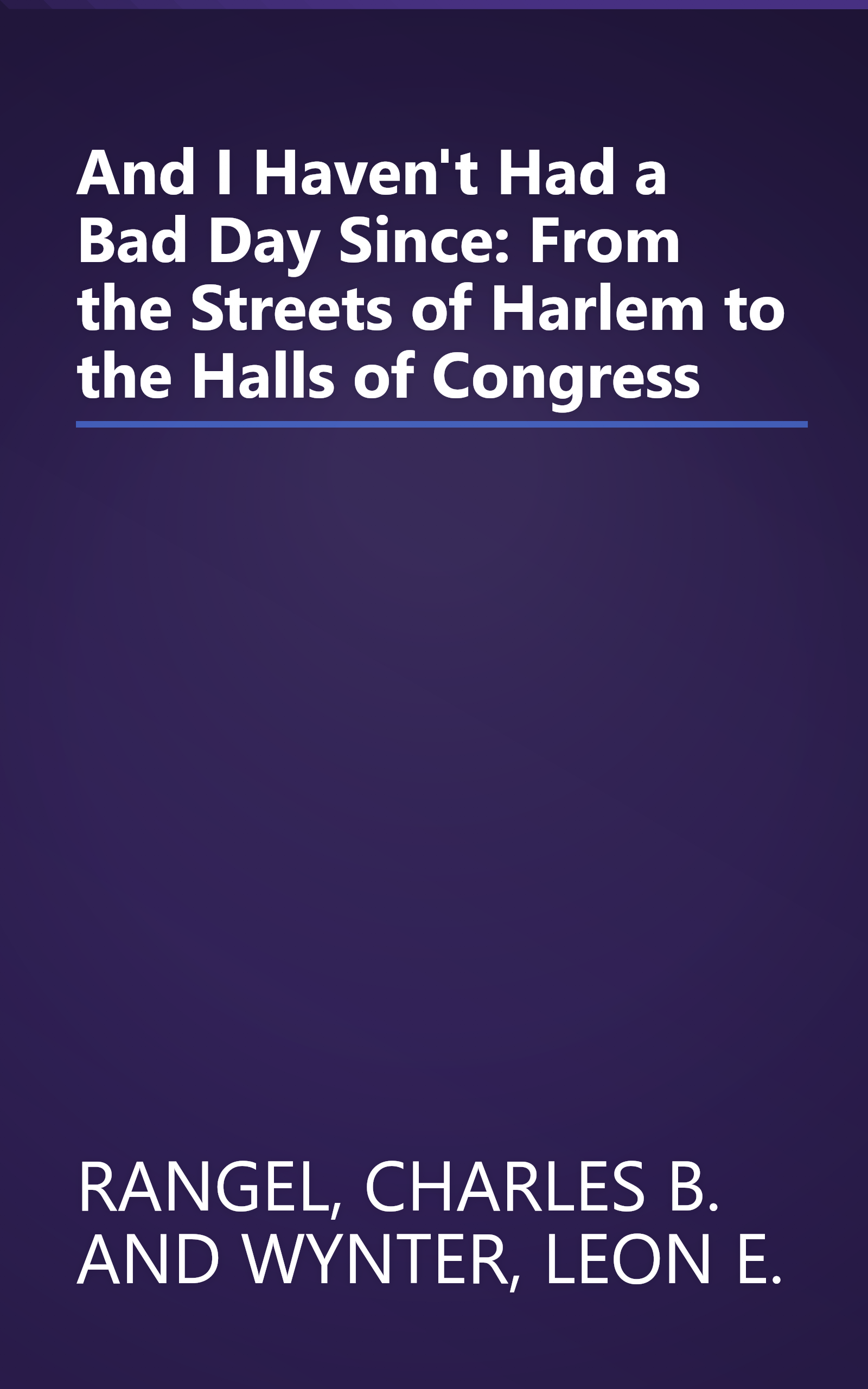 And I Haven't Had a Bad Day Since: From the Streets of Harlem to the Halls of Congress book cover