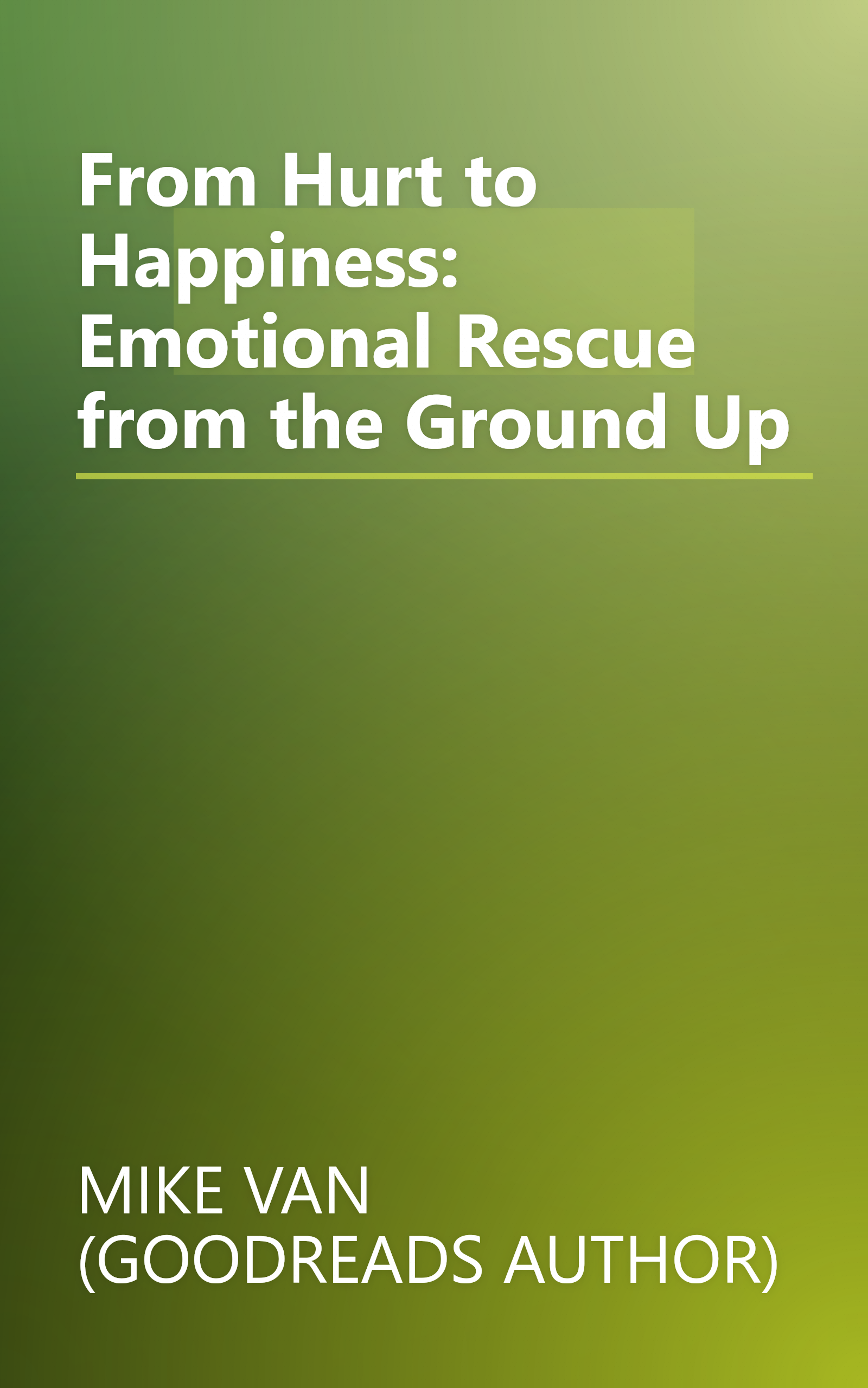 From Hurt to Happiness: Emotional Rescue from the Ground Up book cover