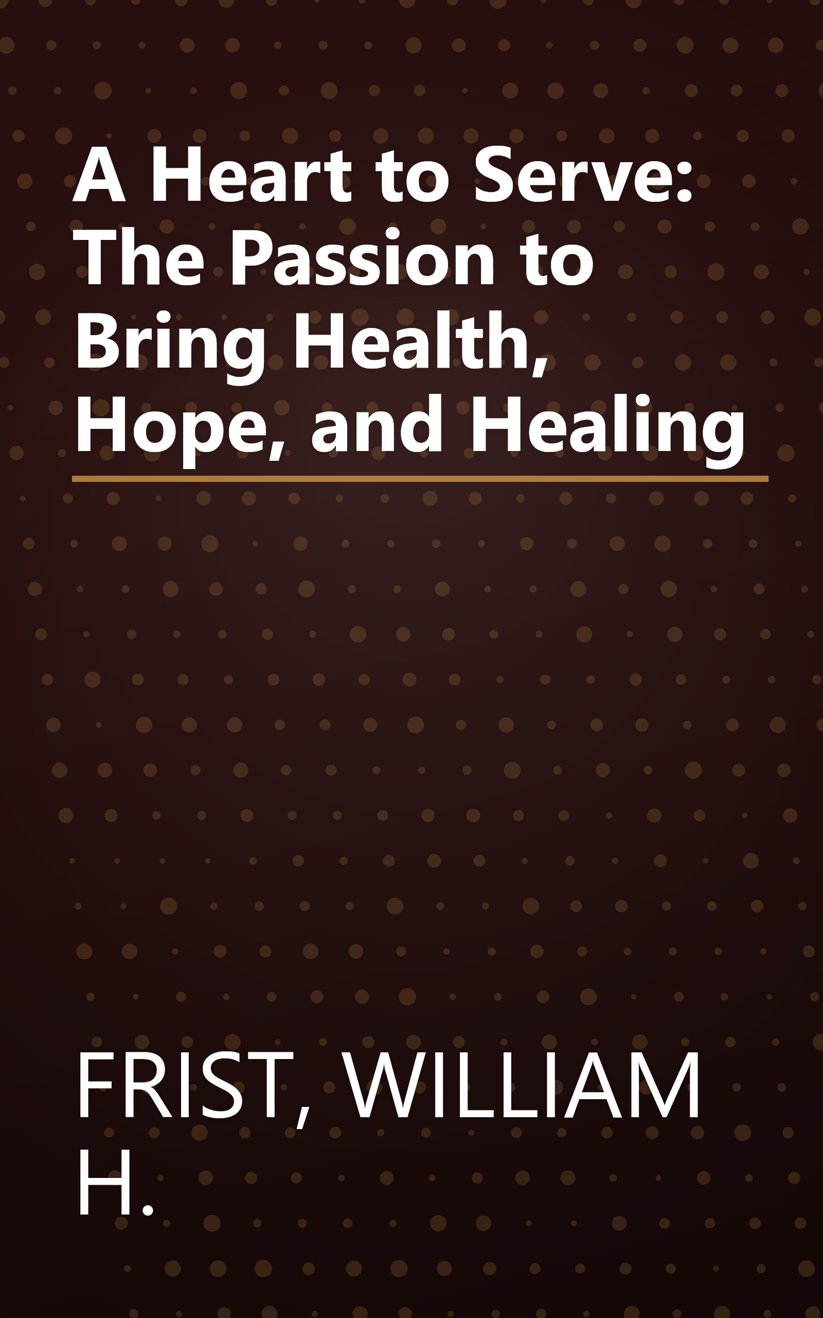 A Heart to Serve: The Passion to Bring Health, Hope, and Healing book cover