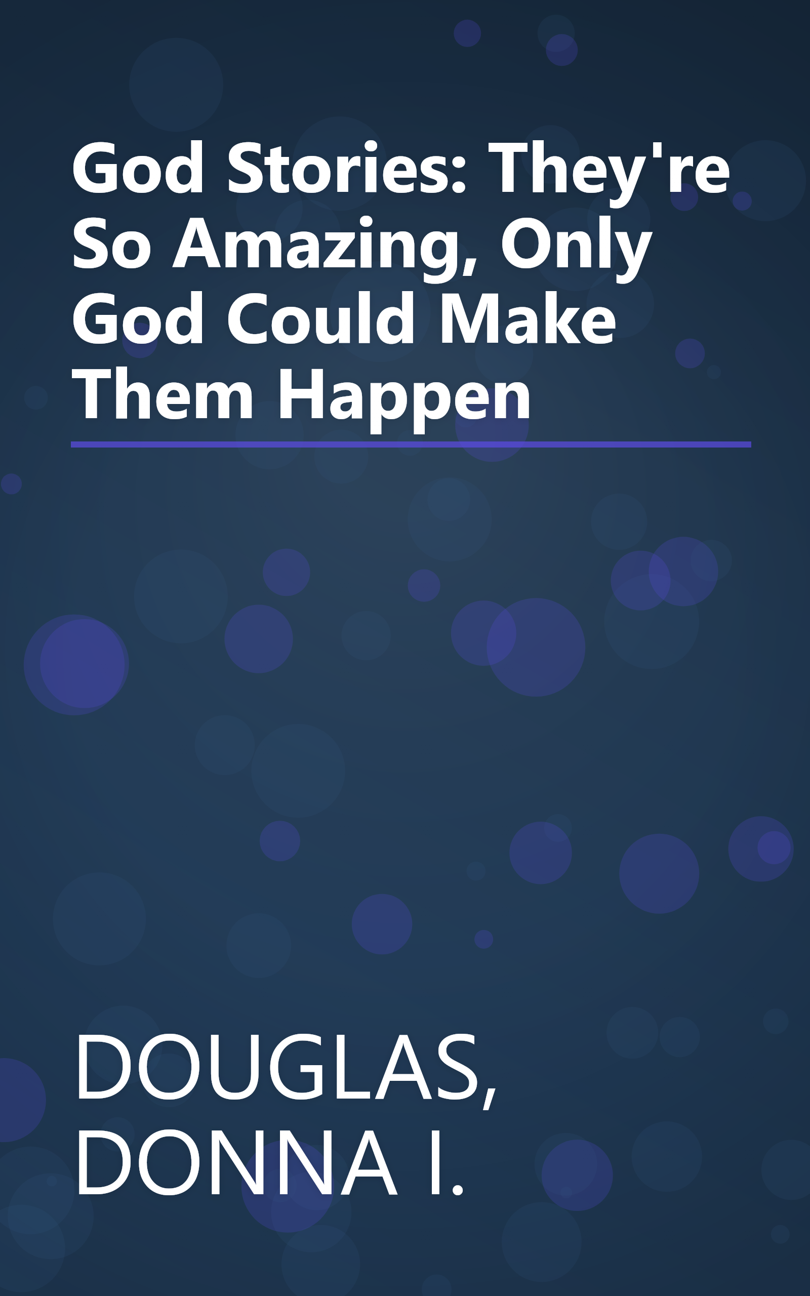 God Stories: They're So Amazing, Only God Could Make Them Happen book cover