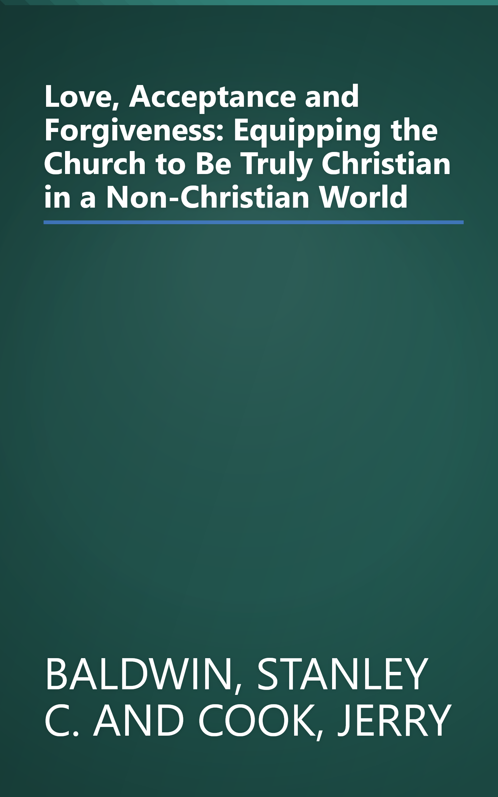 Love, Acceptance and Forgiveness: Equipping the Church to Be Truly Christian in a Non-Christian World book cover