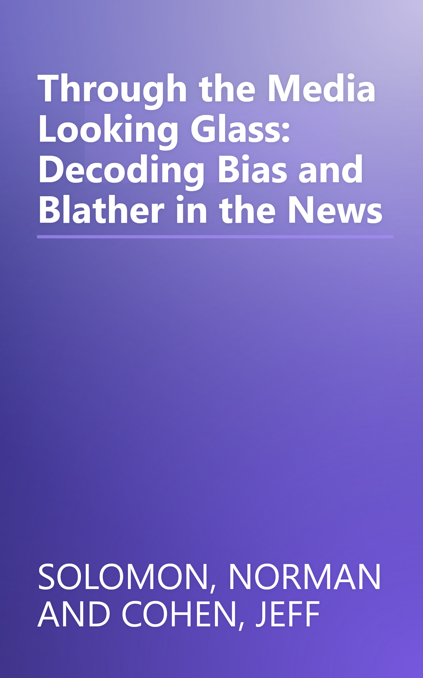 Through the Media Looking Glass: Decoding Bias and Blather in the News book cover