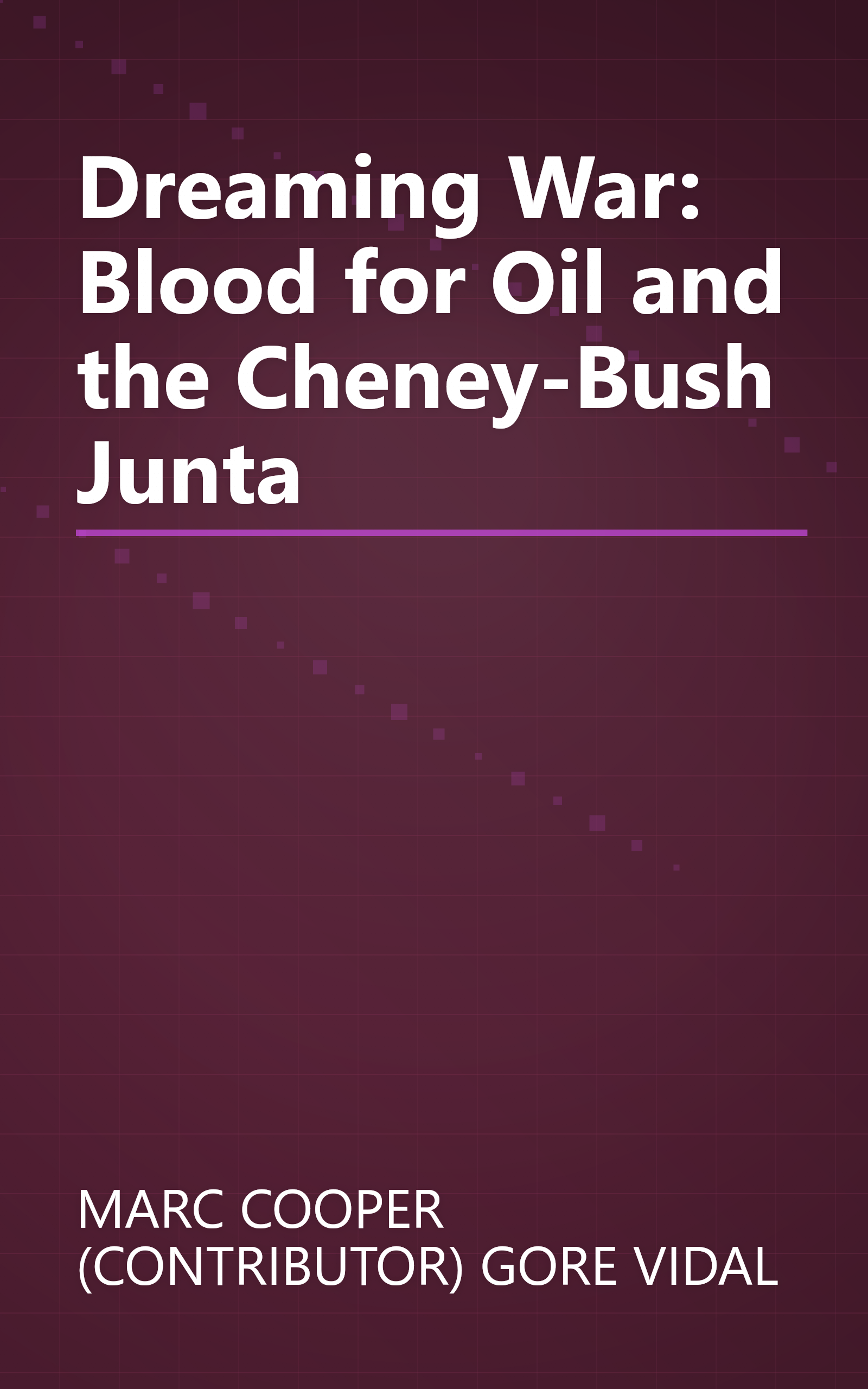 Dreaming War: Blood for Oil and the Cheney-Bush Junta book cover
