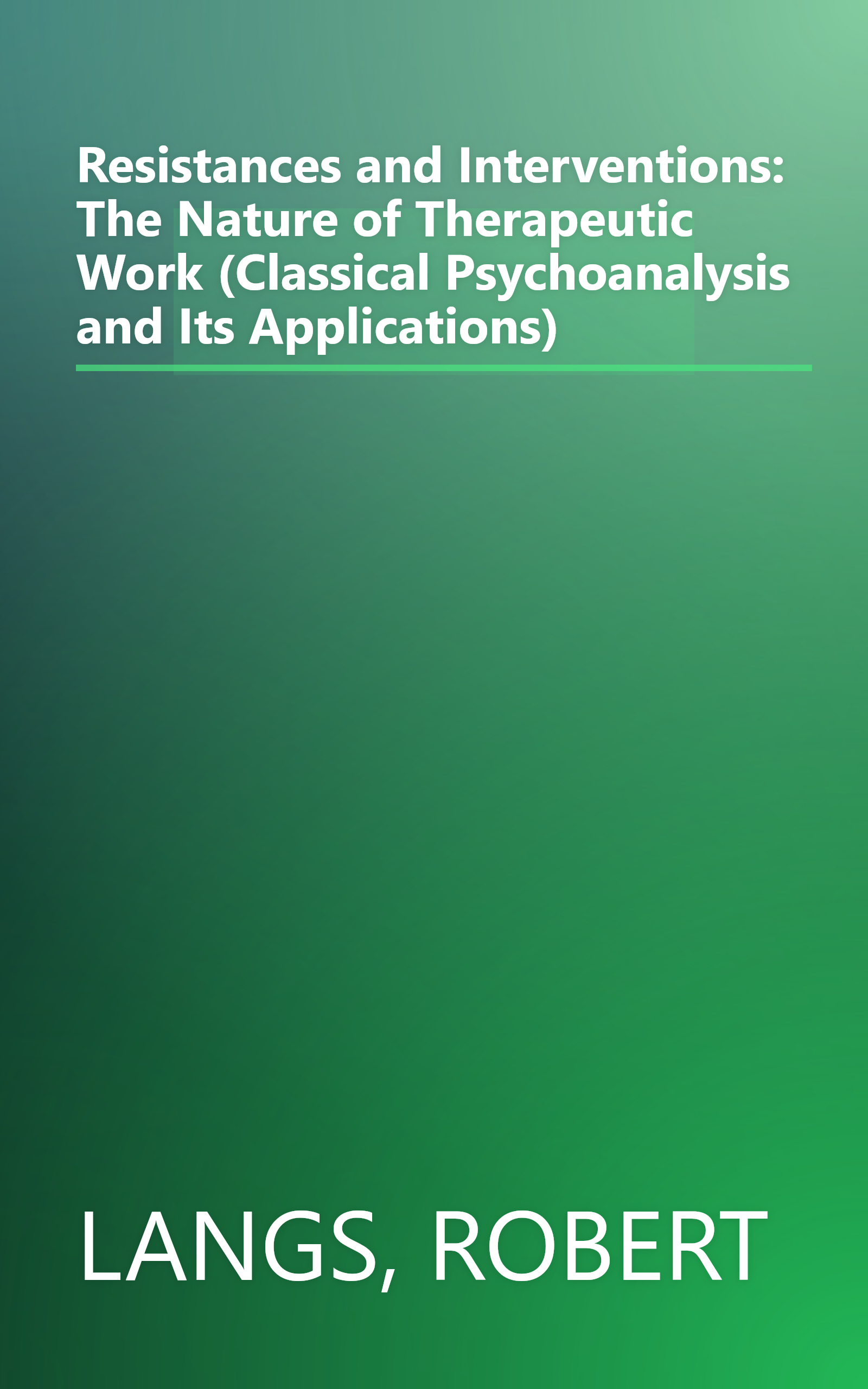 Resistances and Interventions: The Nature of Therapeutic Work (Classical Psychoanalysis and Its Applications) book cover