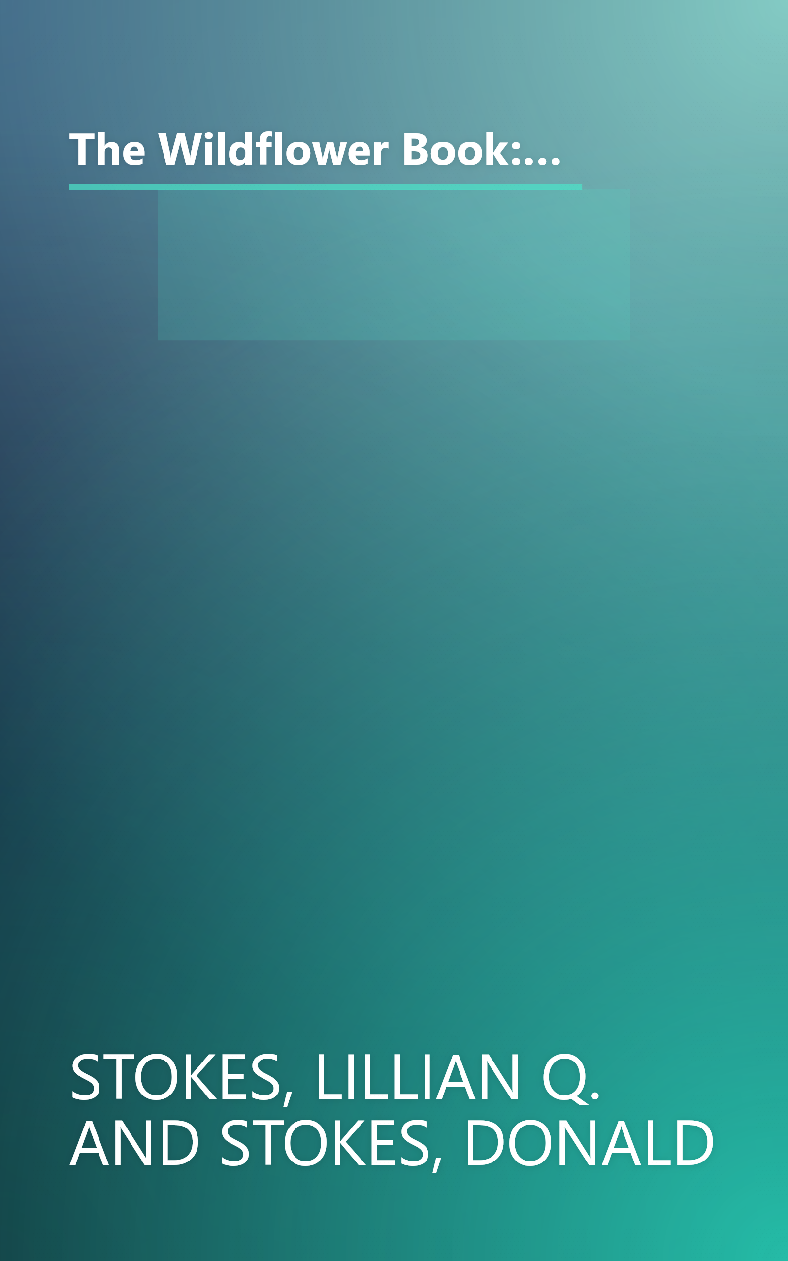 The Wildflower Book: East of the Rockies - A Complete Guide to Growing and Identifying Wildflowers (Stokes Backyard Nature Books) book cover