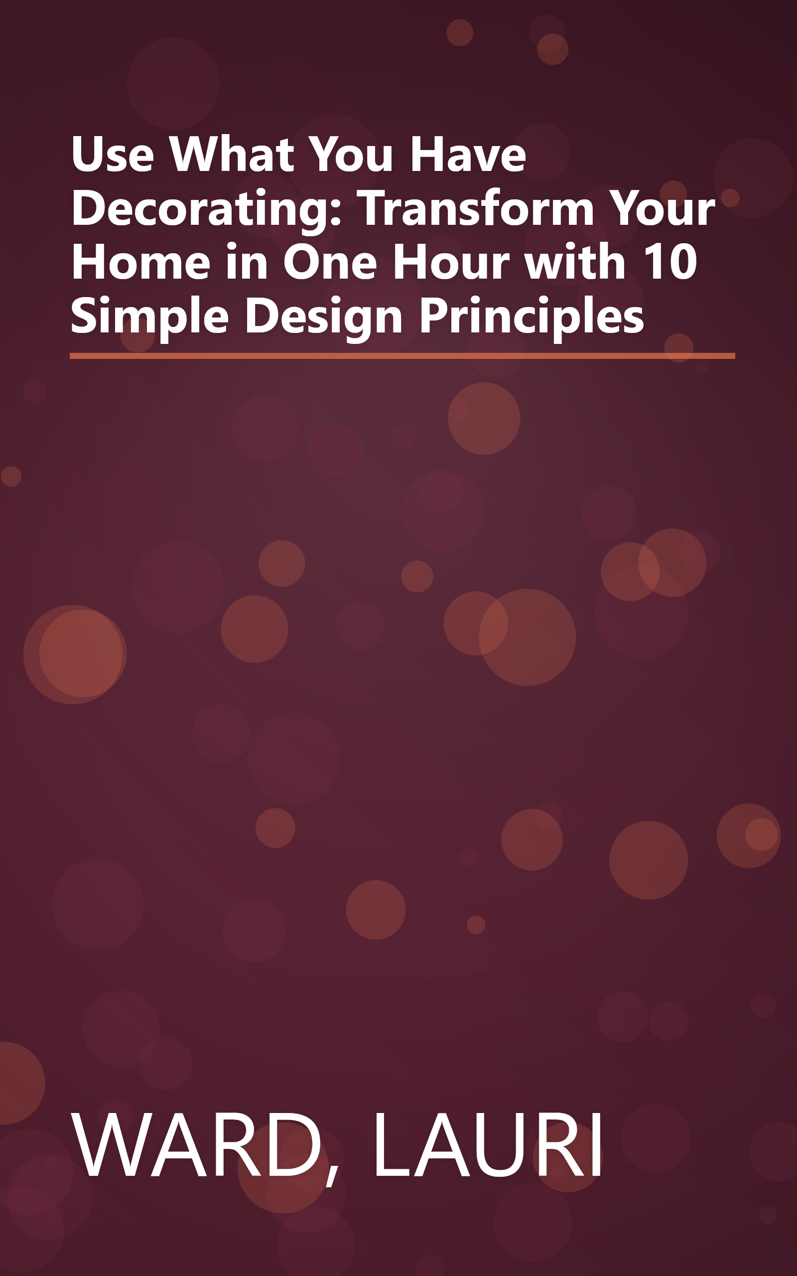 Use What You Have Decorating: Transform Your Home in One Hour with 10 Simple Design Principles book cover