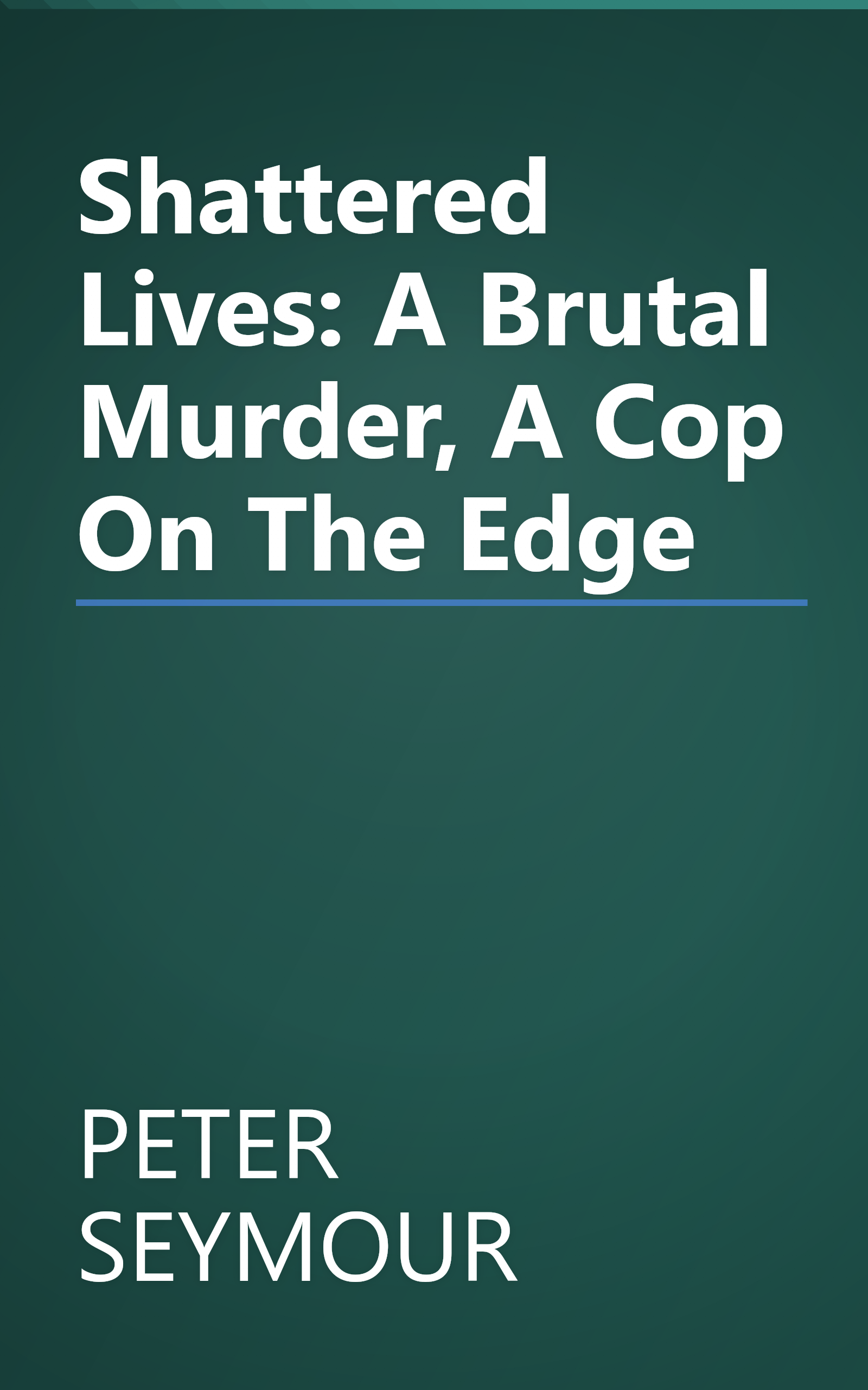 Shattered Lives: A Brutal Murder, A Cop On The Edge book cover