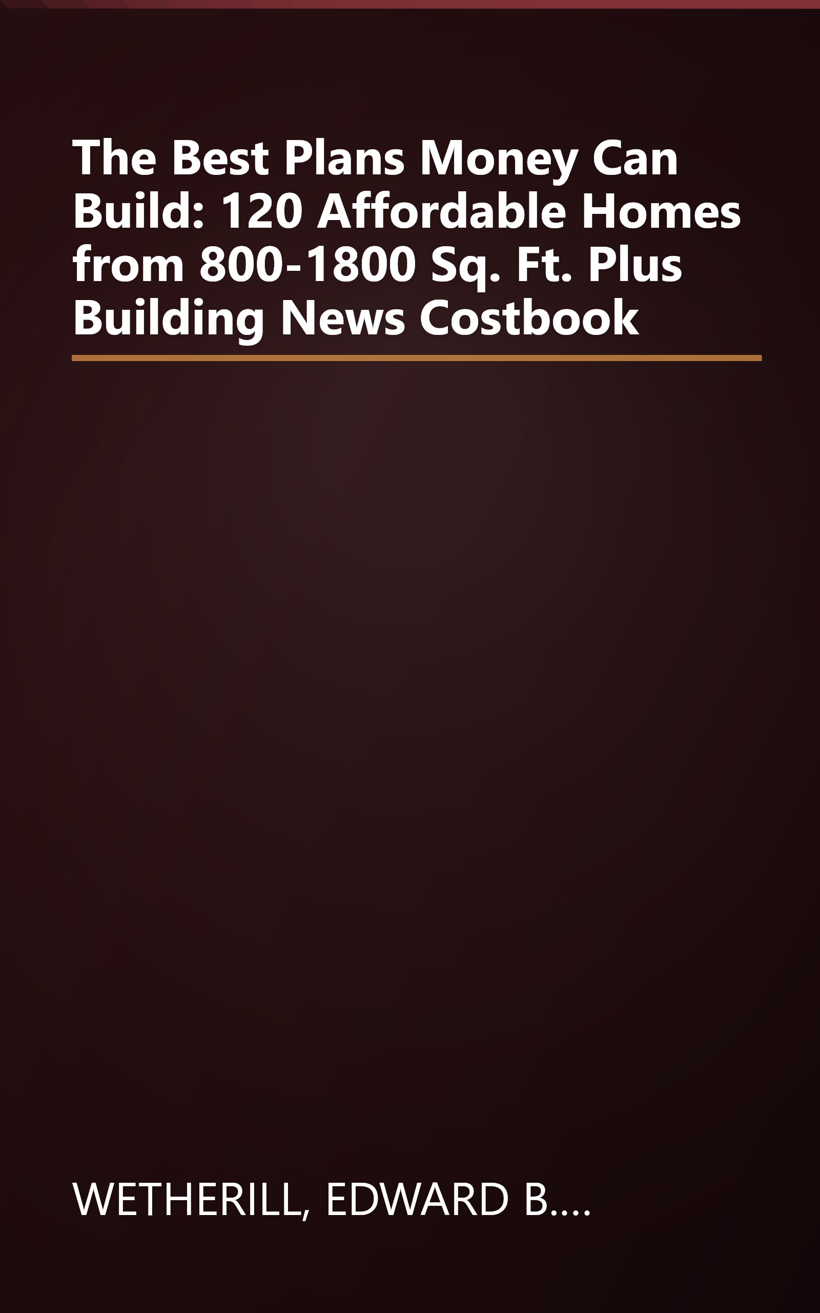 The Best Plans Money Can Build: 120 Affordable Homes from 800-1800 Sq. Ft. Plus Building News Costbook book cover
