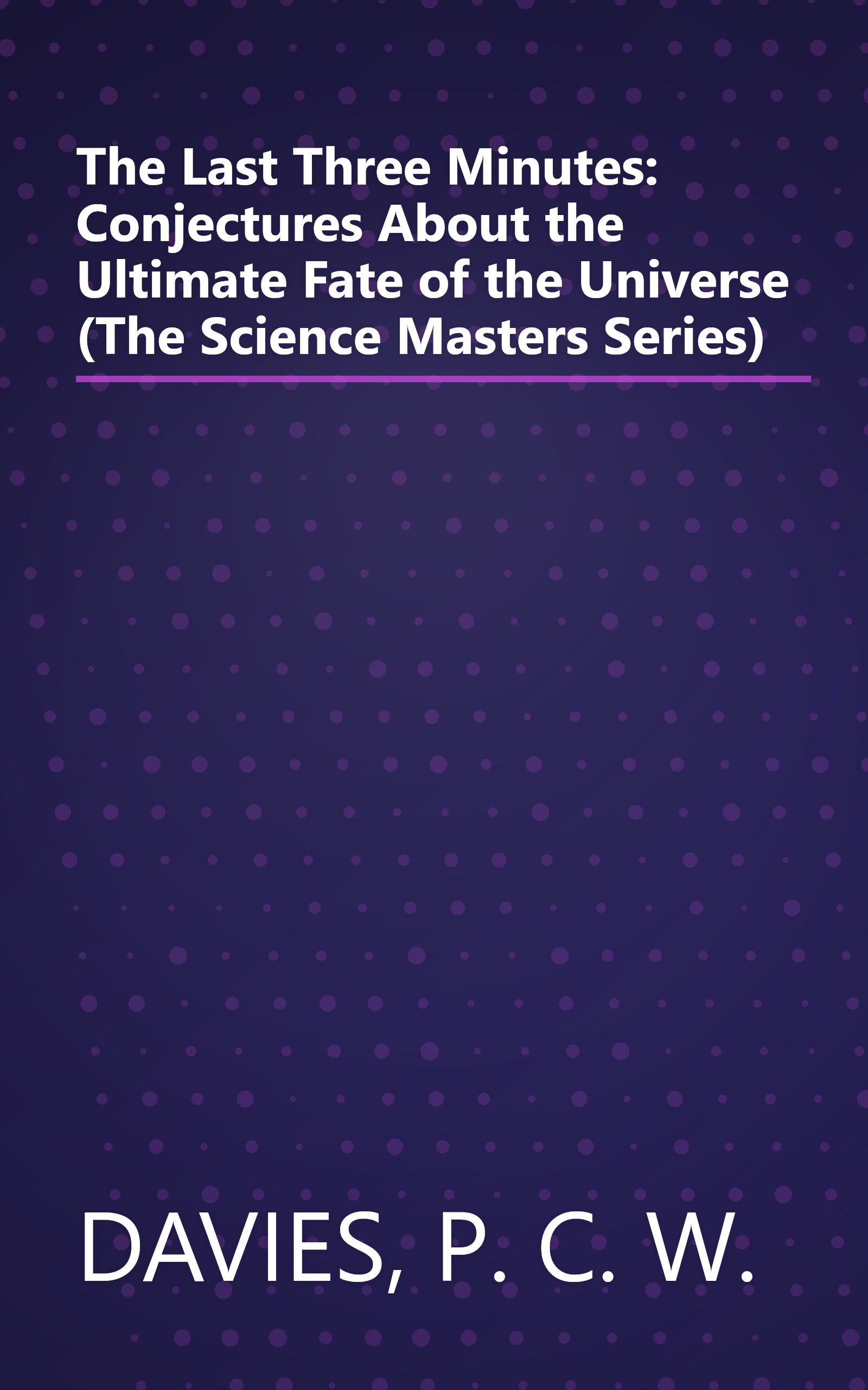 The Last Three Minutes: Conjectures About the Ultimate Fate of the Universe (The Science Masters Series) book cover