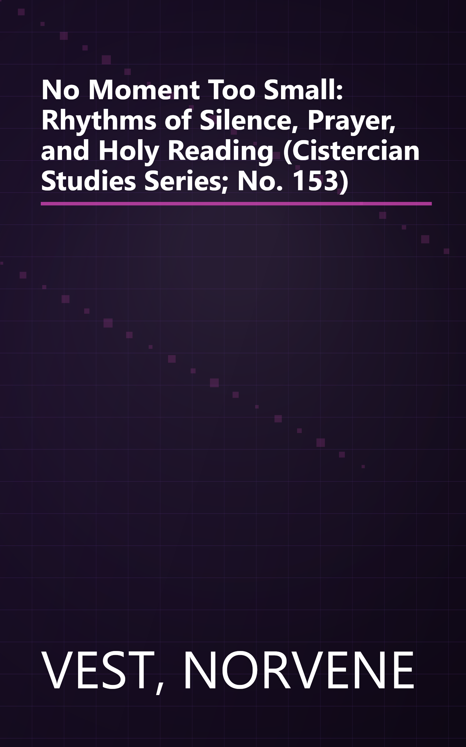 No Moment Too Small: Rhythms of Silence, Prayer, and Holy Reading (Cistercian Studies Series; No. 153) book cover