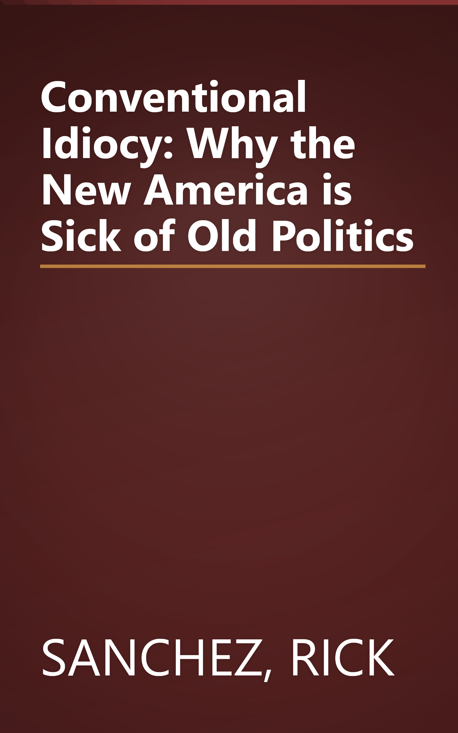Conventional Idiocy: Why the New America is Sick of Old Politics book cover