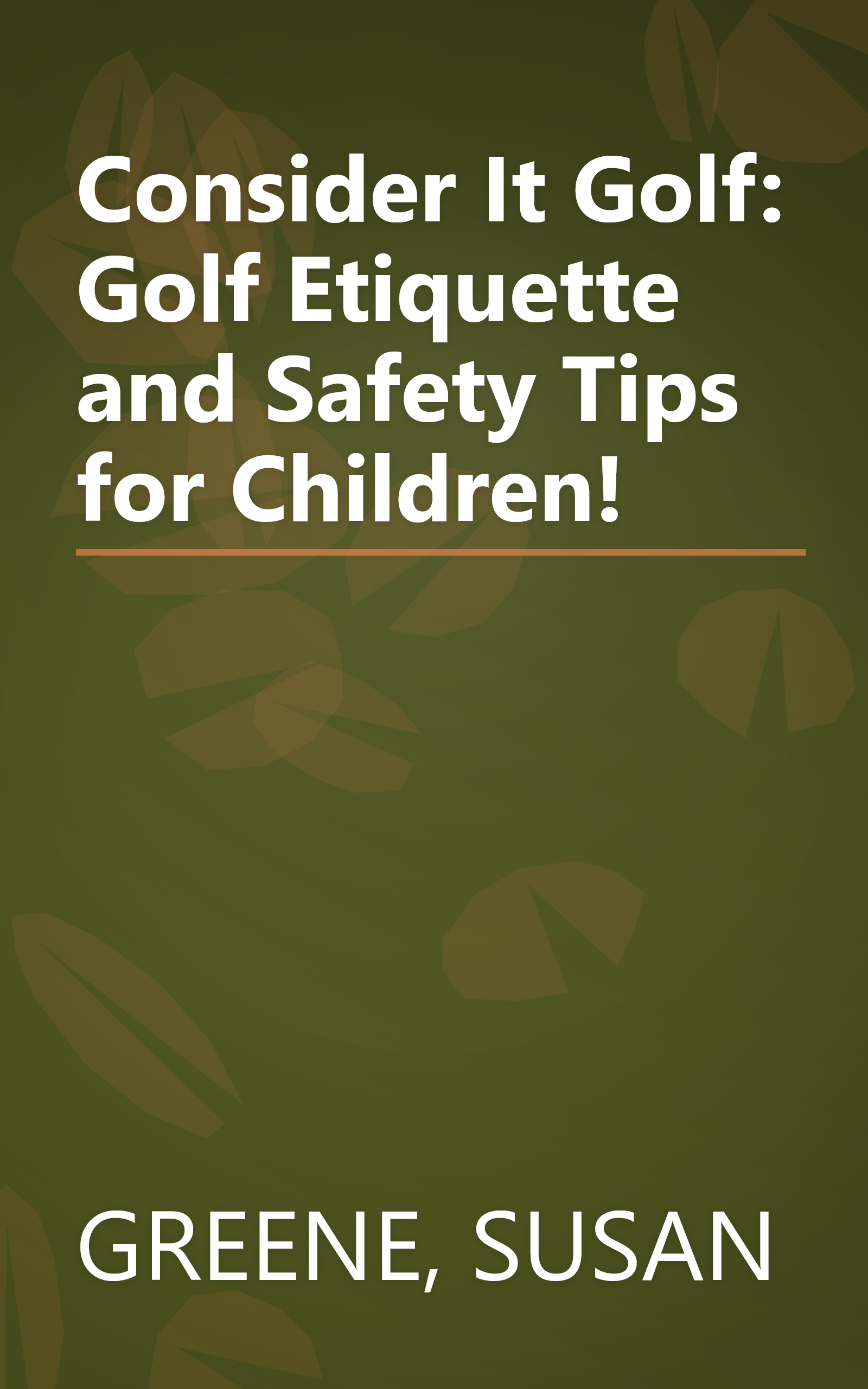 Consider It Golf: Golf Etiquette and Safety Tips for Children! book cover