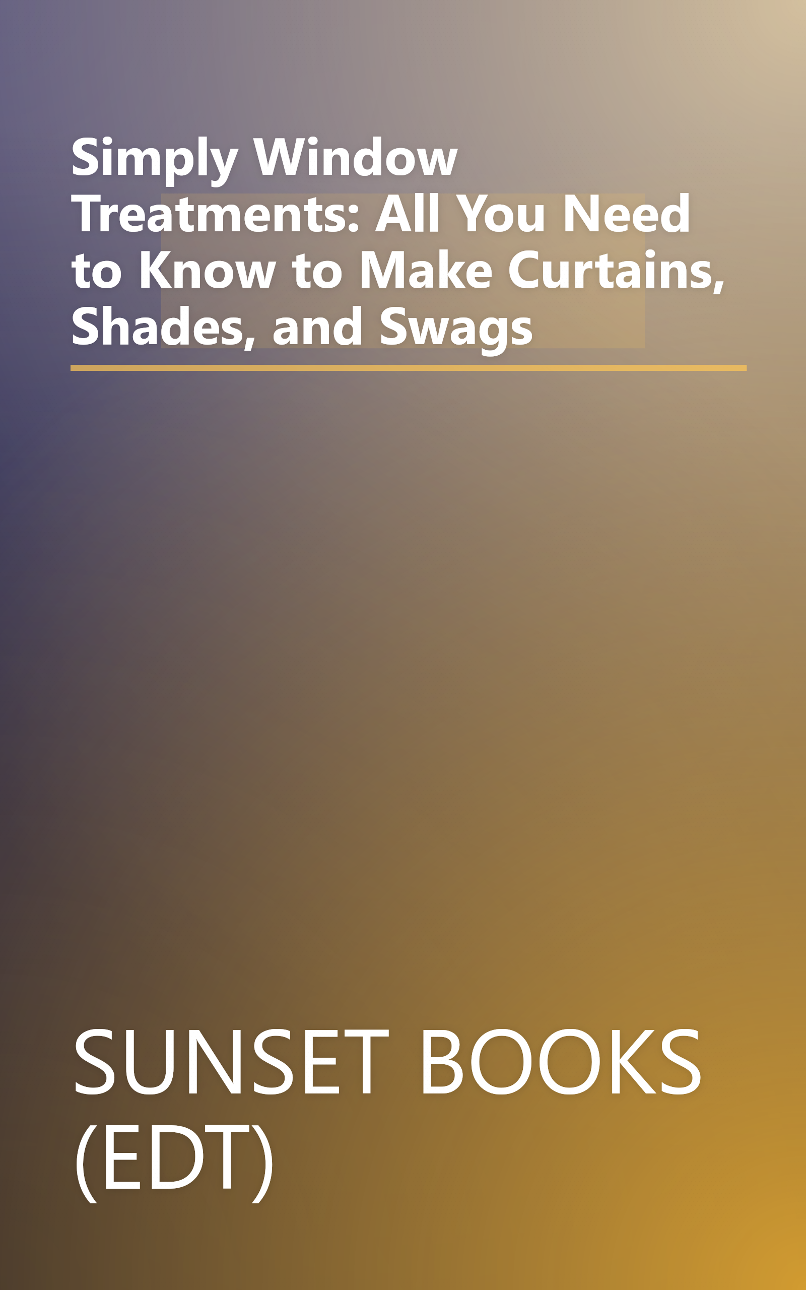Simply Window Treatments: All You Need to Know to Make Curtains, Shades, and Swags book cover