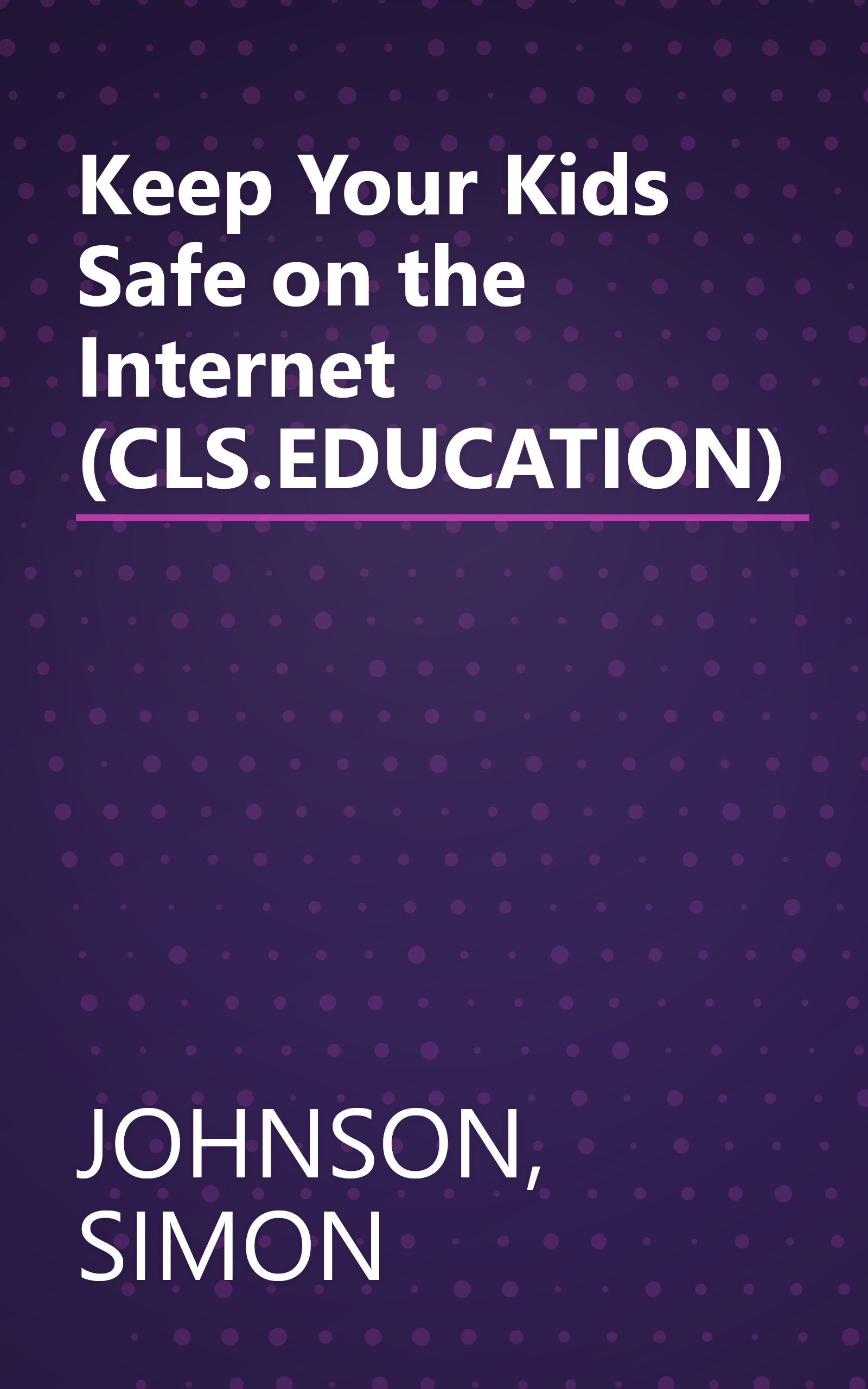 Keep Your Kids Safe on the Internet (CLS.EDUCATION) book cover