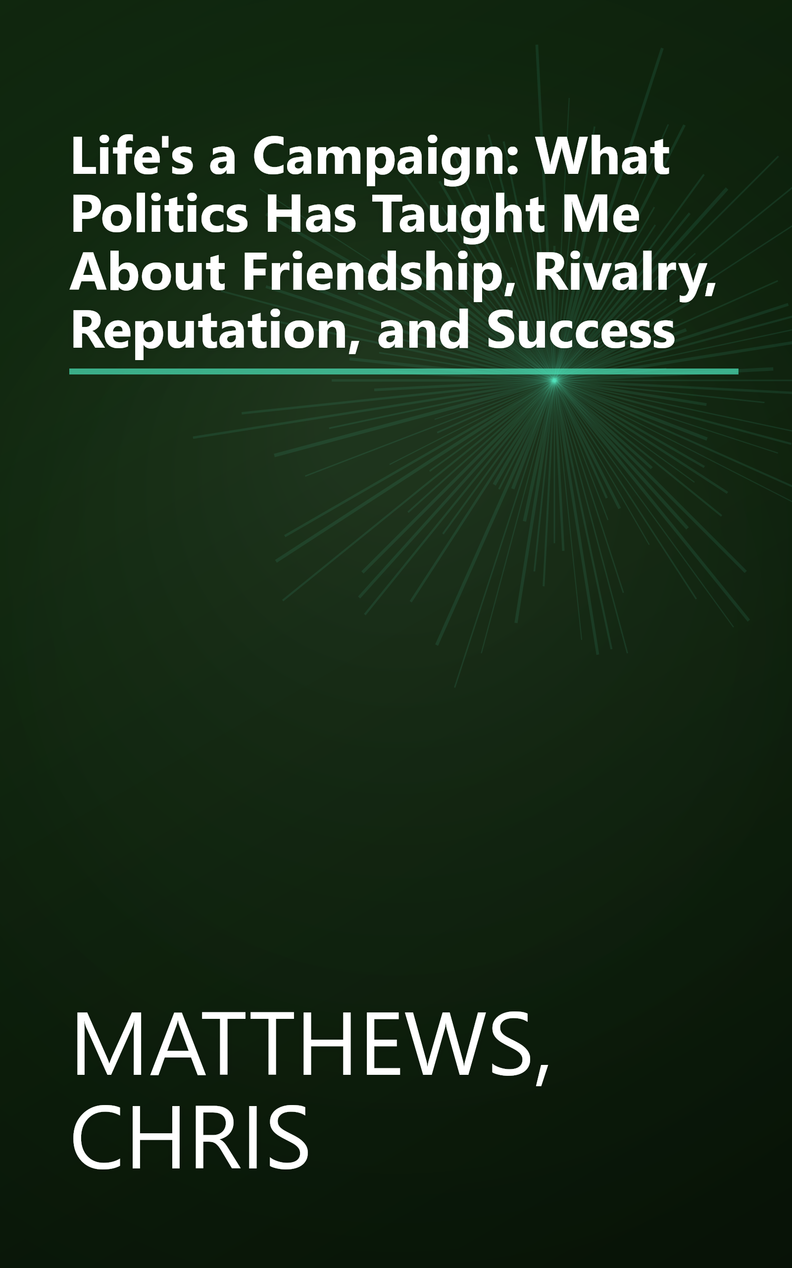 Life's a Campaign: What Politics Has Taught Me About Friendship, Rivalry, Reputation, and Success book cover