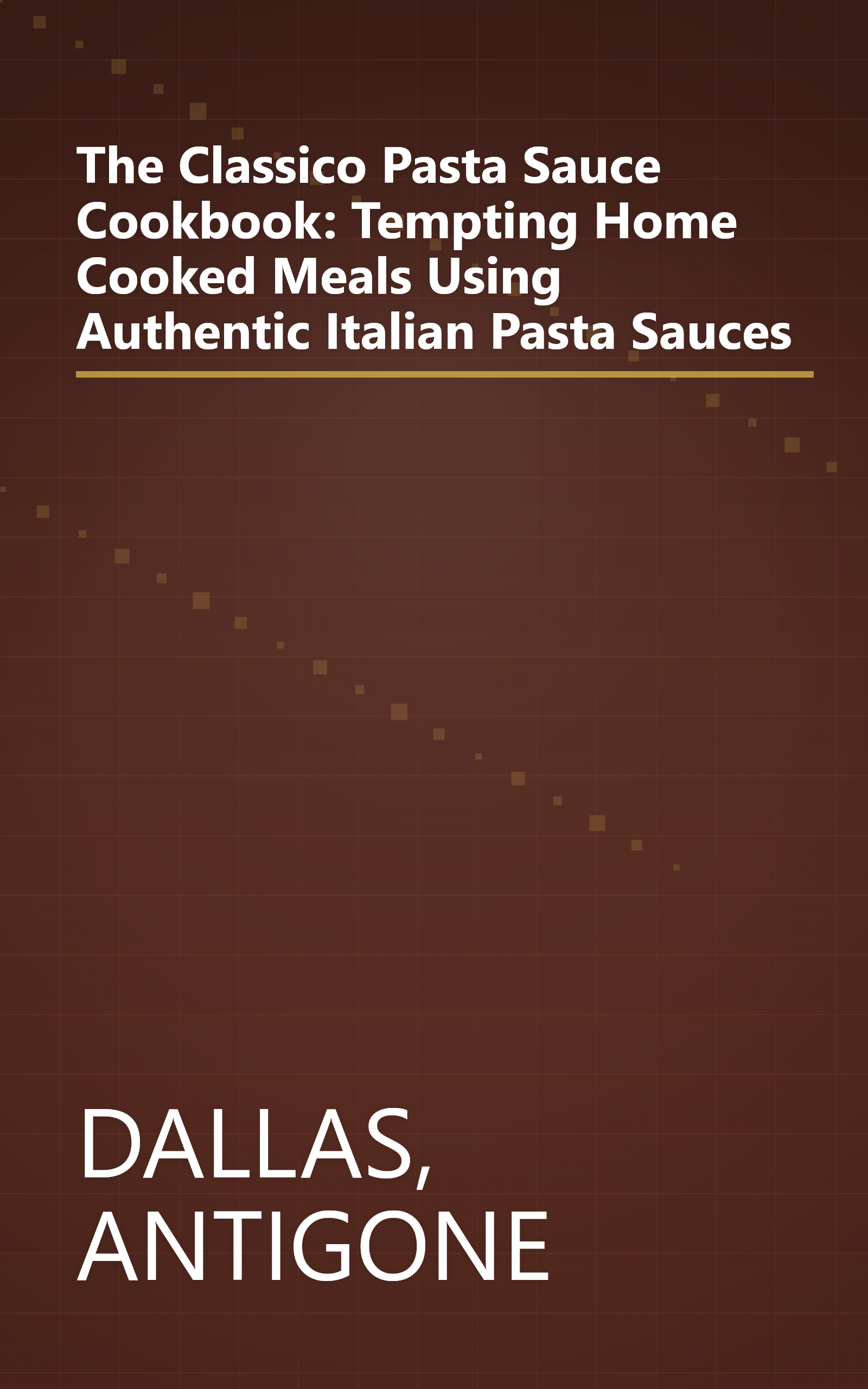 The Classico Pasta Sauce Cookbook: Tempting Home Cooked Meals Using Authentic Italian Pasta Sauces book cover