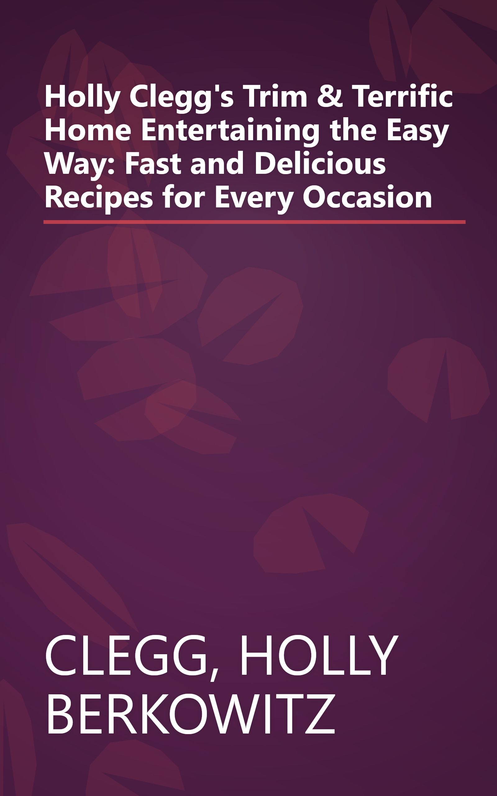 Holly Clegg's Trim & Terrific Home Entertaining the Easy Way: Fast and Delicious Recipes for Every Occasion book cover