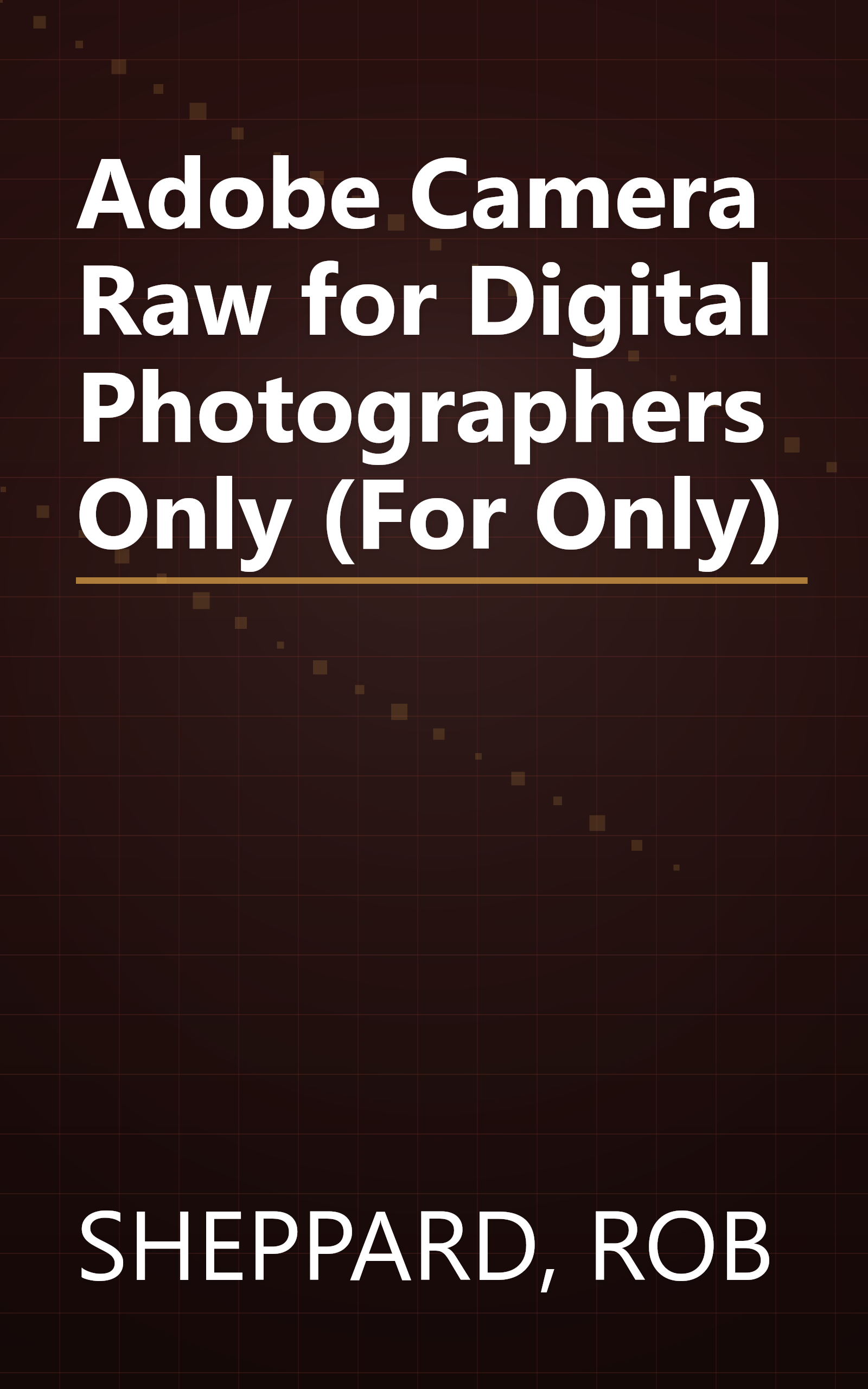 Adobe Camera Raw for Digital Photographers Only (For Only) book cover