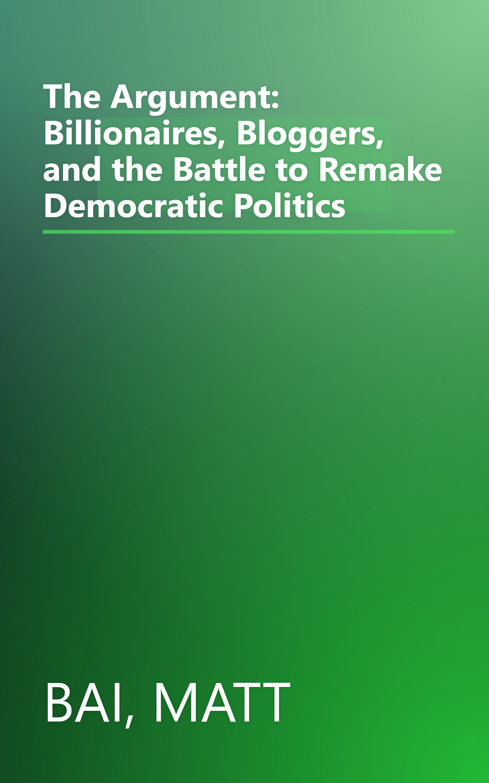 The Argument: Billionaires, Bloggers, and the Battle to Remake Democratic Politics book cover