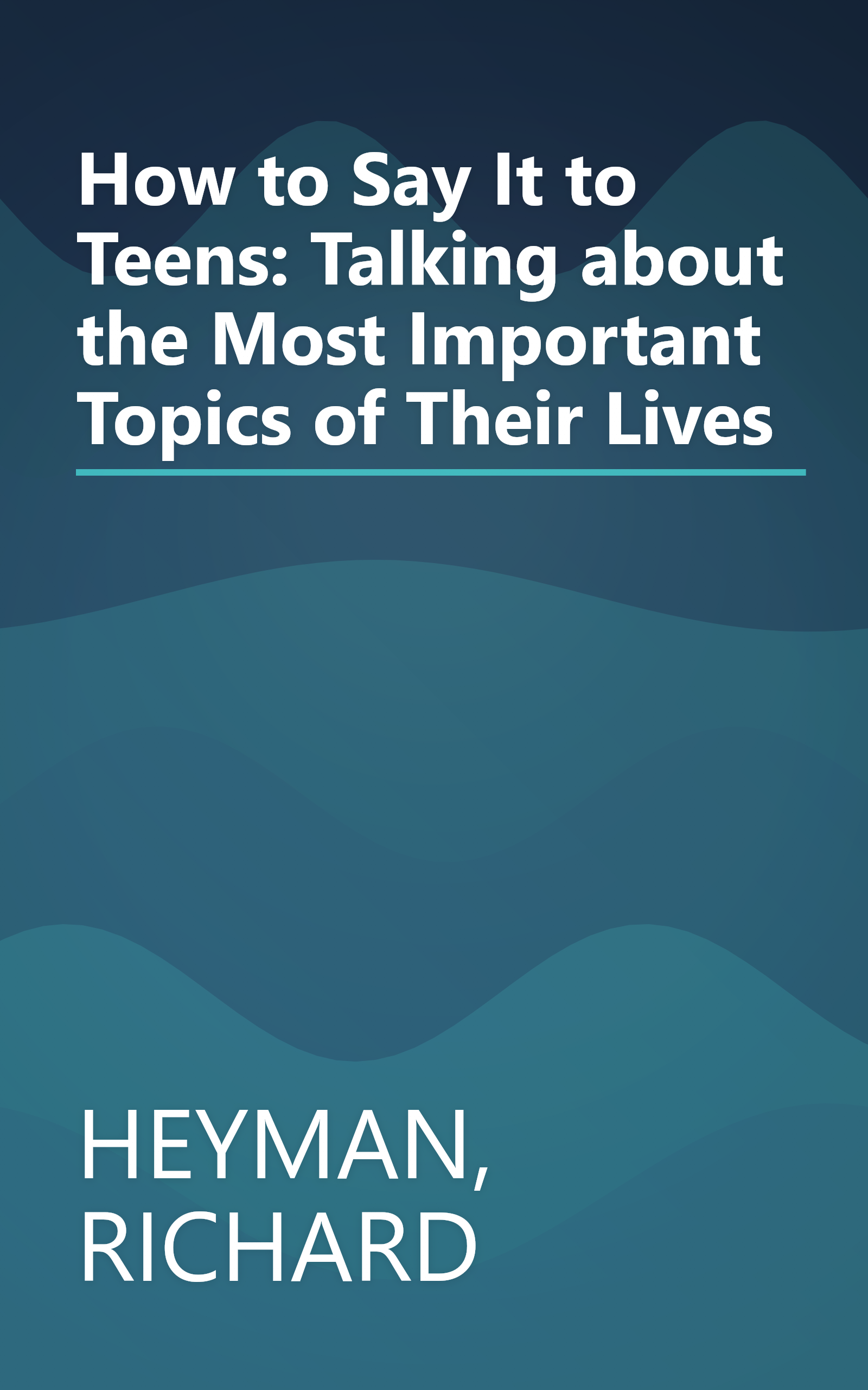 How to Say It to Teens: Talking about the Most Important Topics of Their Lives book cover