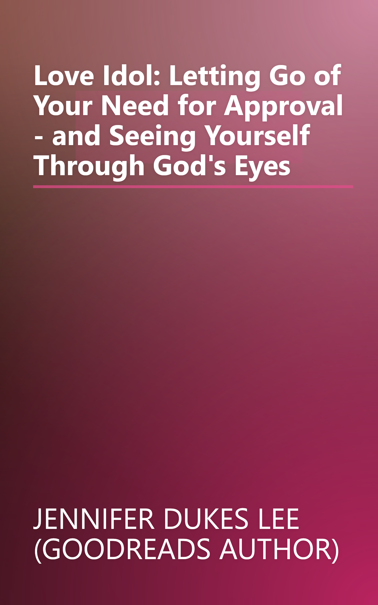 Love Idol: Letting Go of Your Need for Approval - and Seeing Yourself Through God's Eyes book cover