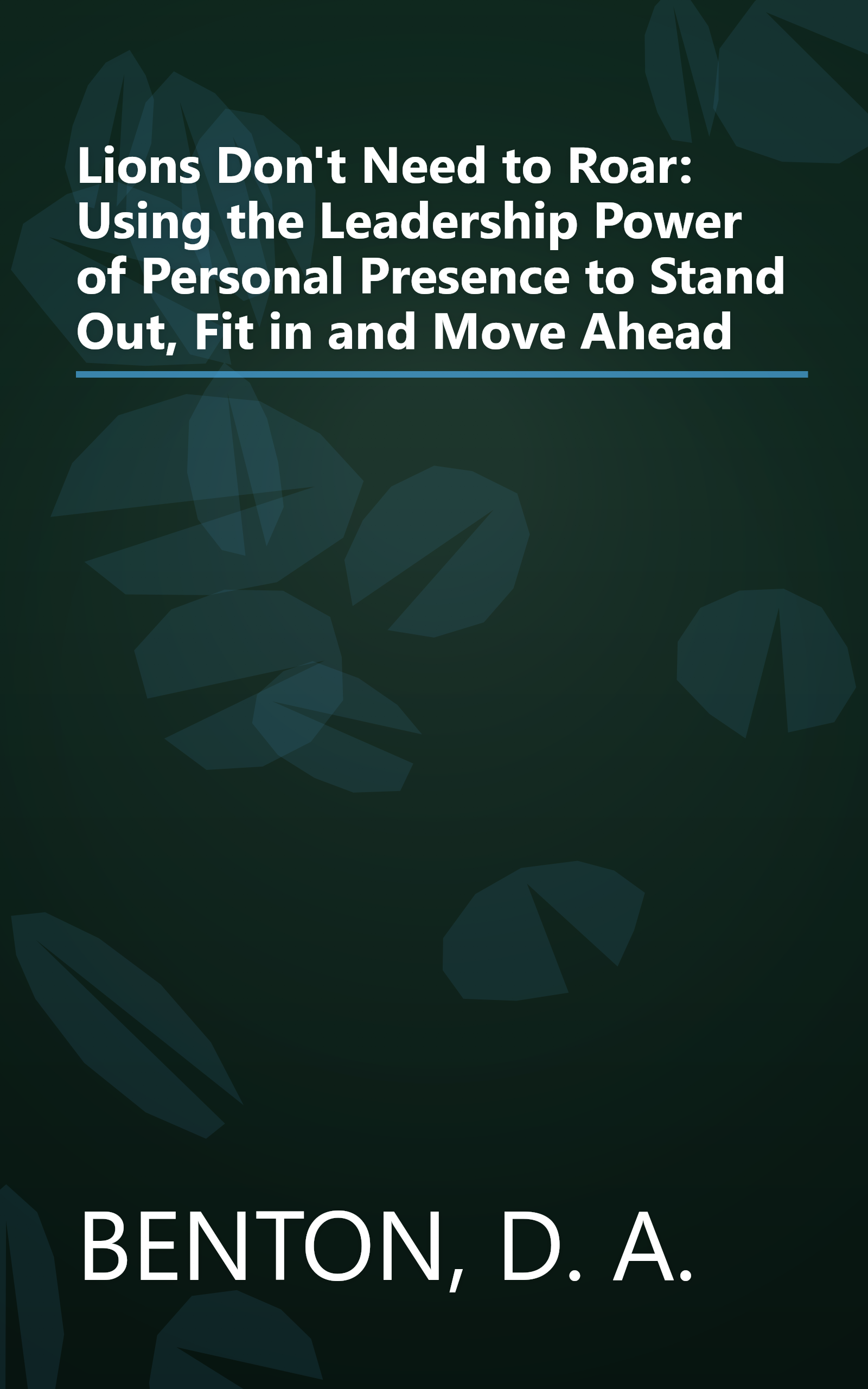 Lions Don't Need to Roar: Using the Leadership Power of Personal Presence to Stand Out, Fit in and Move Ahead book cover