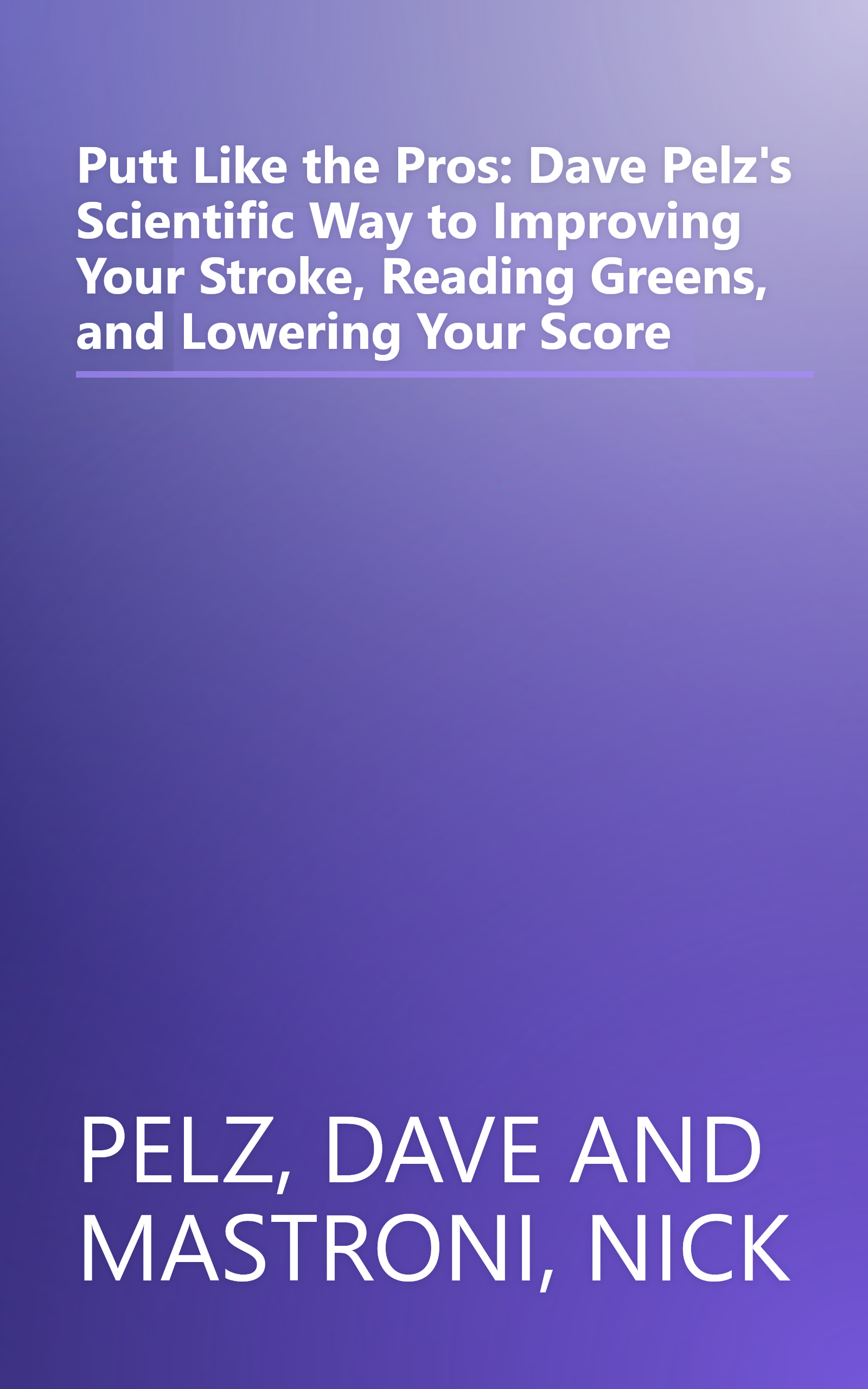 Putt Like the Pros: Dave Pelz's Scientific Way to Improving Your Stroke, Reading Greens, and Lowering Your Score book cover