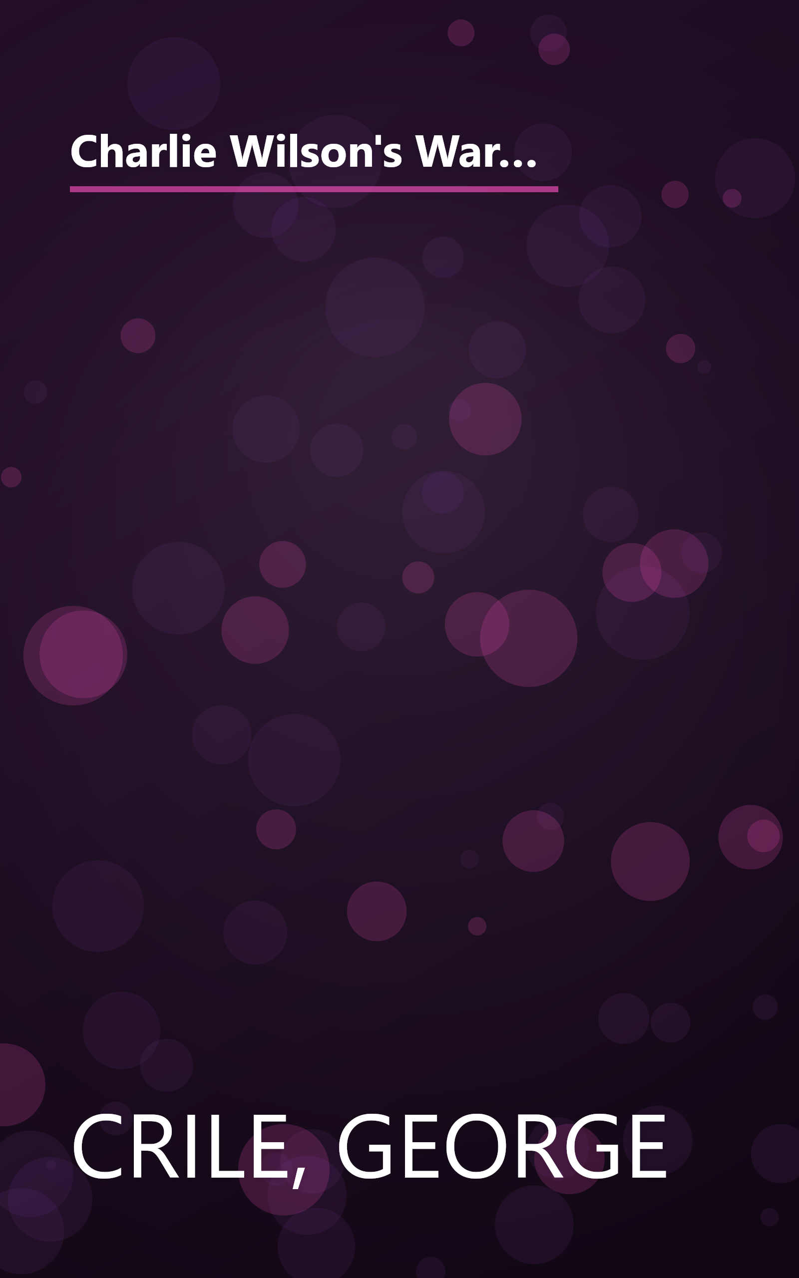 Charlie Wilson's War: The Extraordinary Story of How the Wildest Man in Congress and a Rogue CIA Agent Changed the History of Our Times book cover