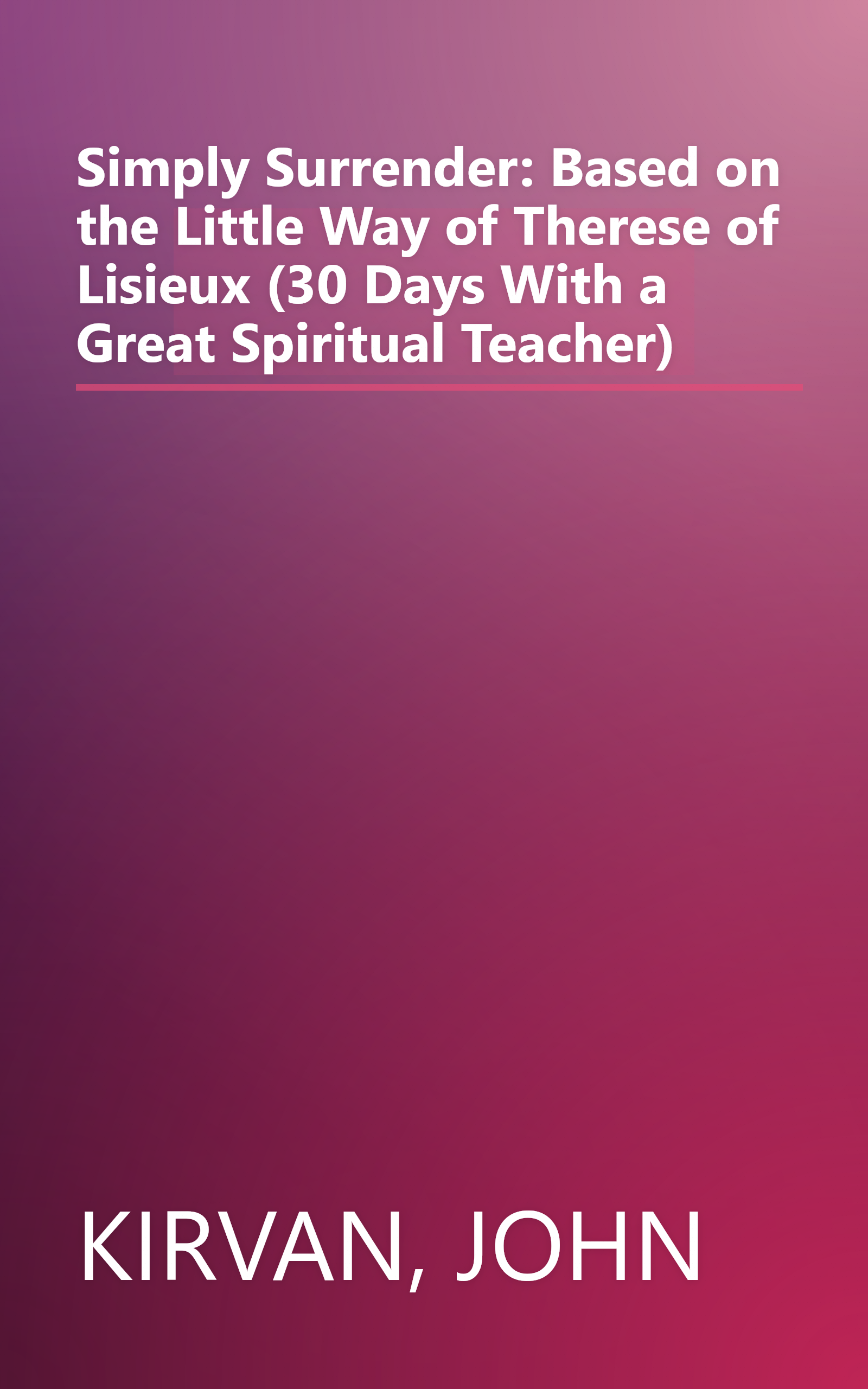 Simply Surrender: Based on the Little Way of Therese of Lisieux (30 Days With a Great Spiritual Teacher) book cover