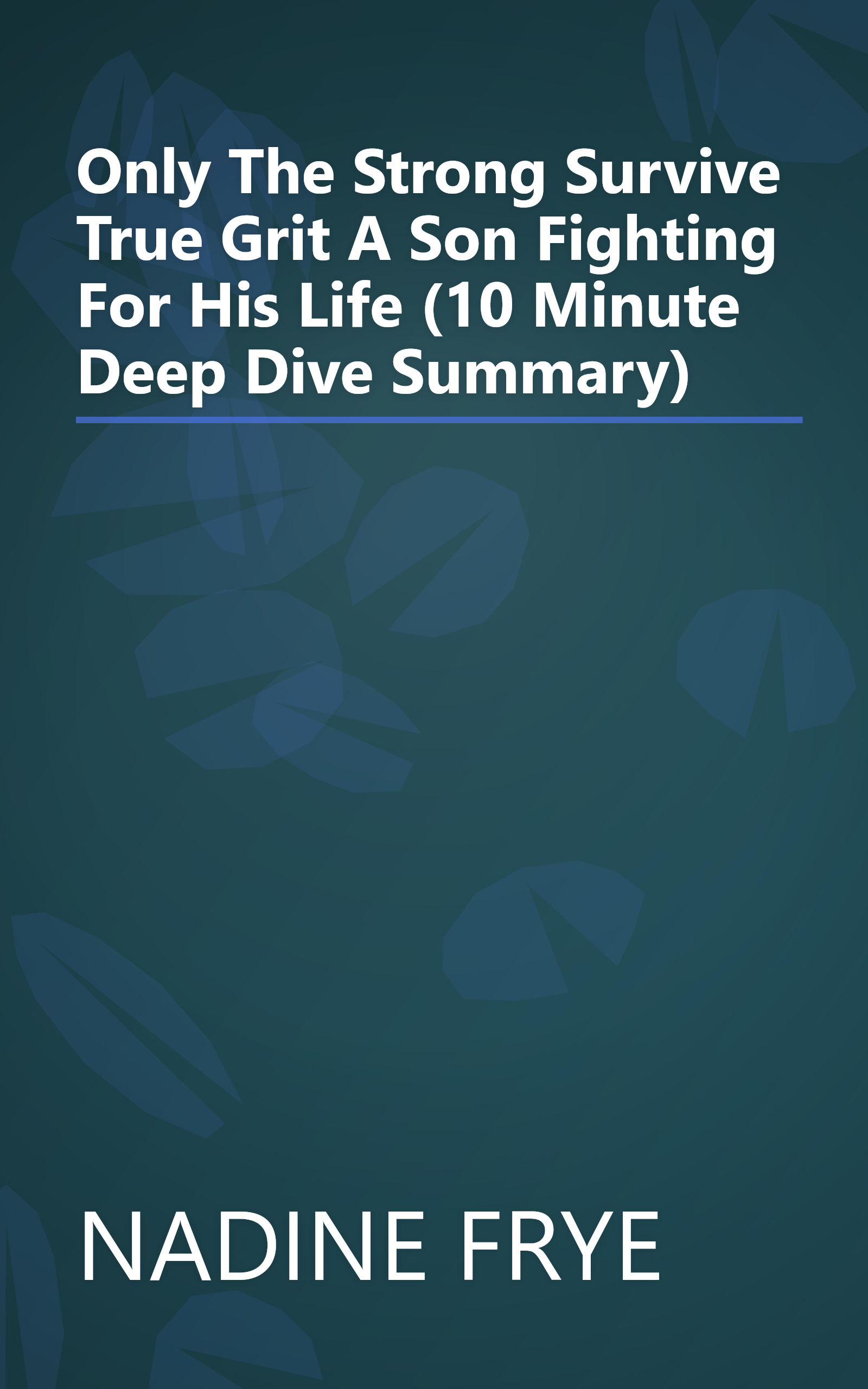 Only The Strong Survive  True Grit   A Son Fighting For His Life (10 Minute   Deep Dive Summary) book cover