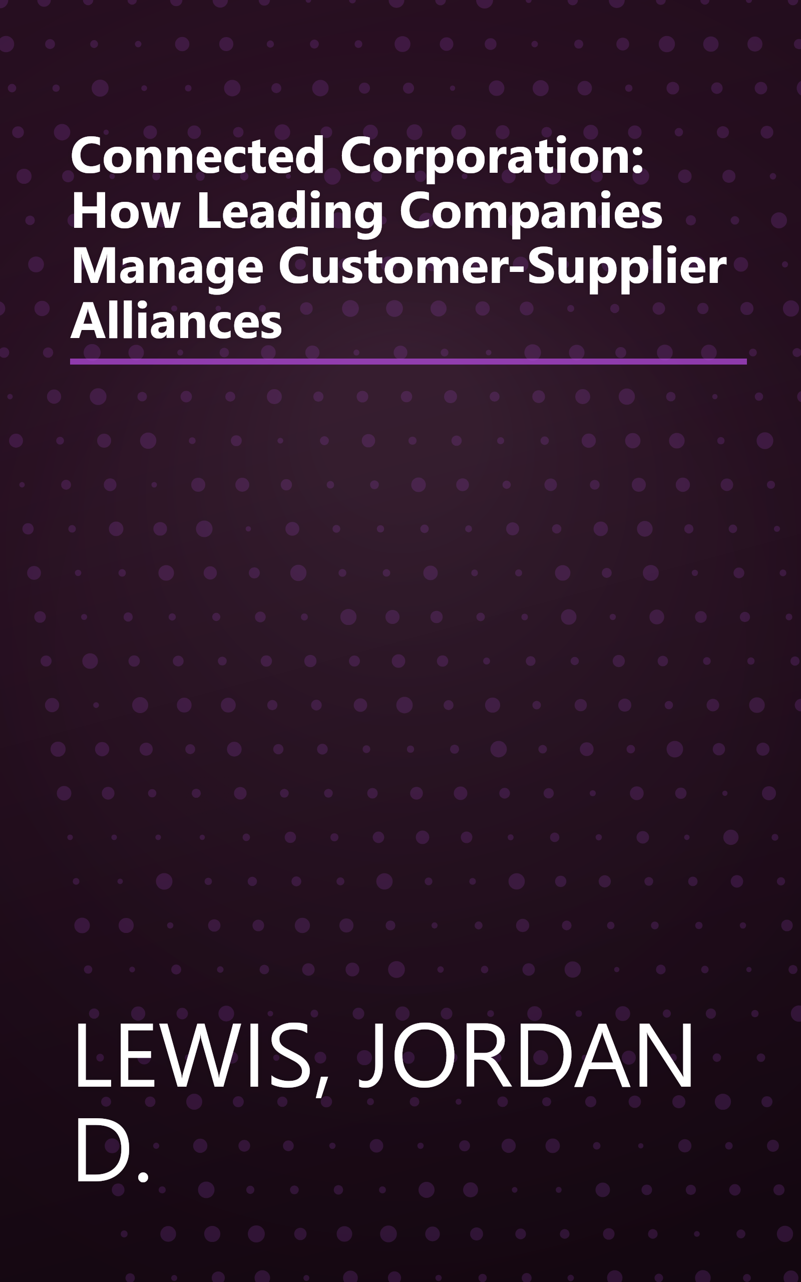Connected Corporation: How Leading Companies Manage Customer-Supplier Alliances book cover
