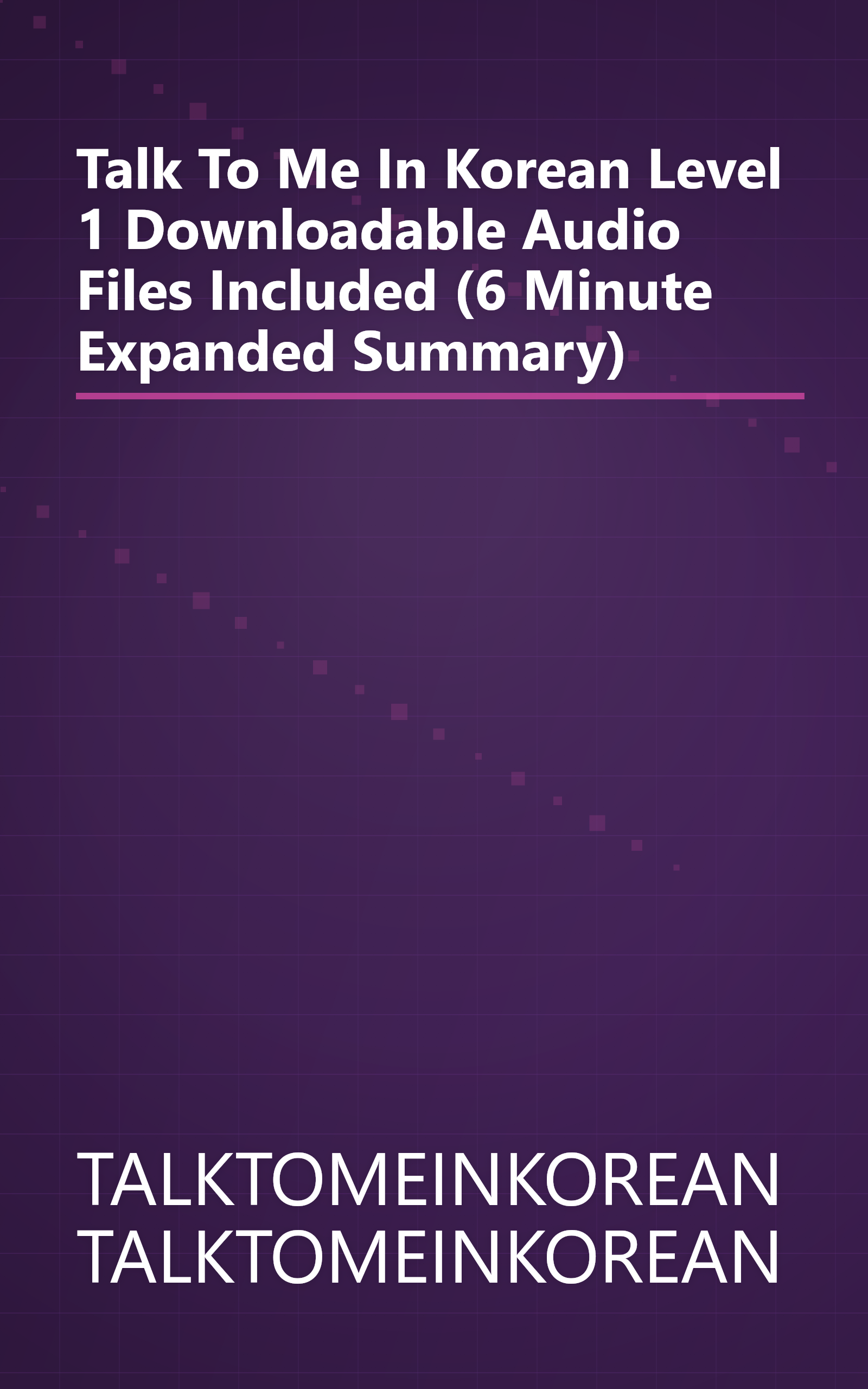 Talk To Me In Korean Level 1  Downloadable Audio Files Included  (6 Minute   Expanded Summary) book cover