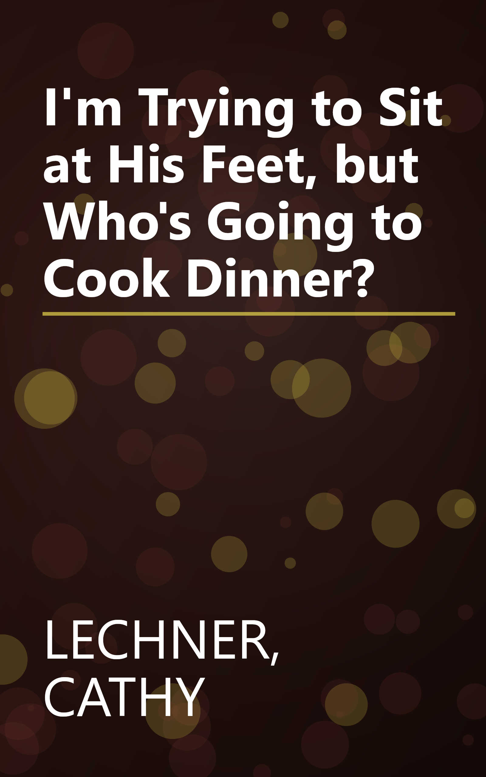I'm Trying to Sit at His Feet, but Who's Going to Cook Dinner? book cover