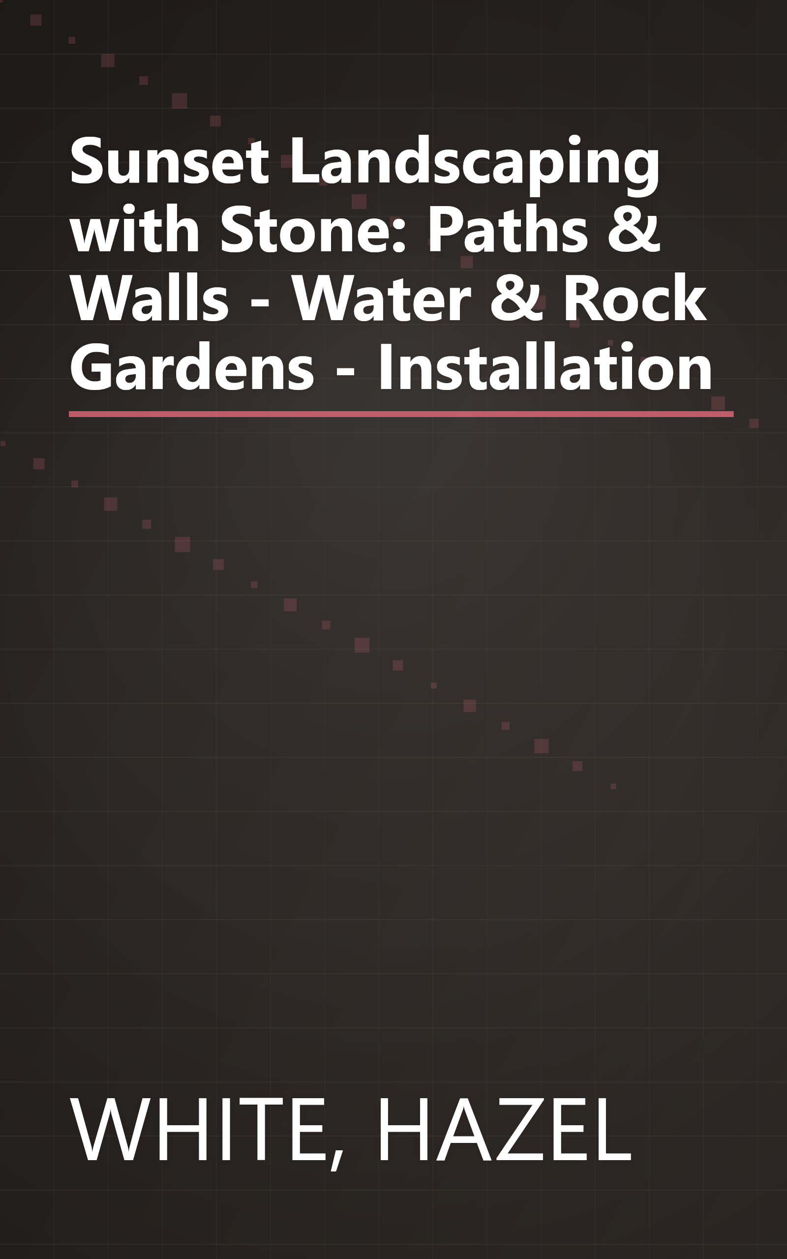 Sunset Landscaping with Stone: Paths & Walls - Water & Rock Gardens - Installation book cover