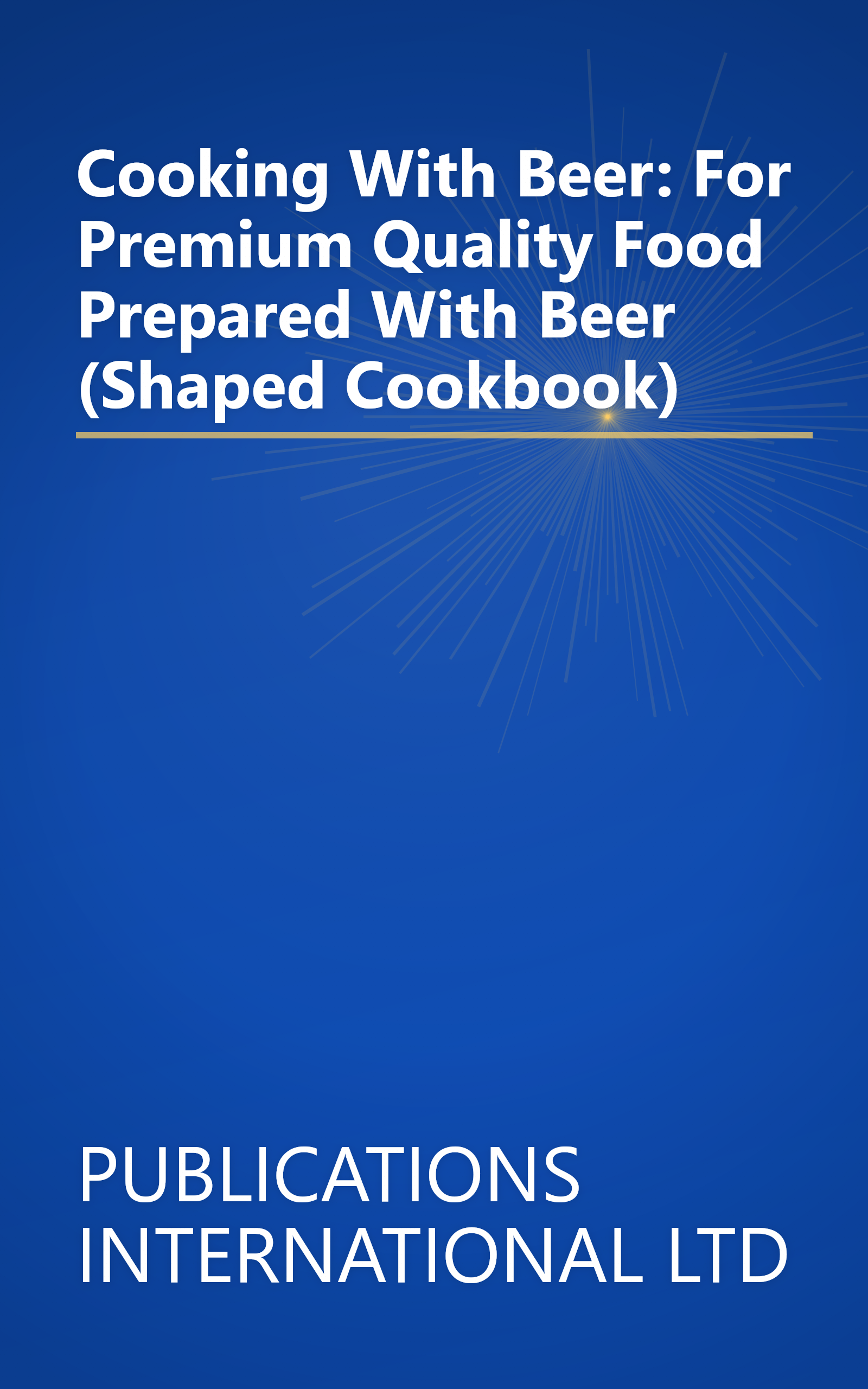 Cooking With Beer: For Premium Quality Food Prepared With Beer (Shaped Cookbook) book cover