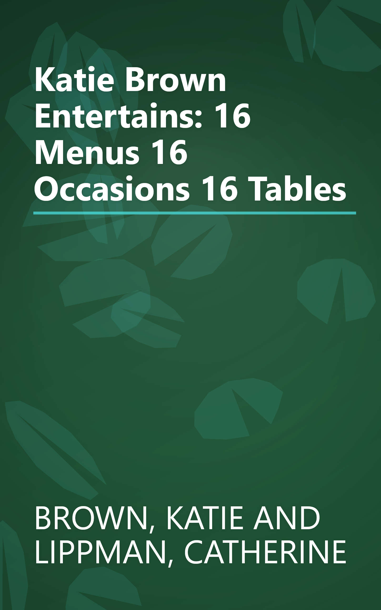 Katie Brown Entertains: 16 Menus 16 Occasions 16 Tables book cover
