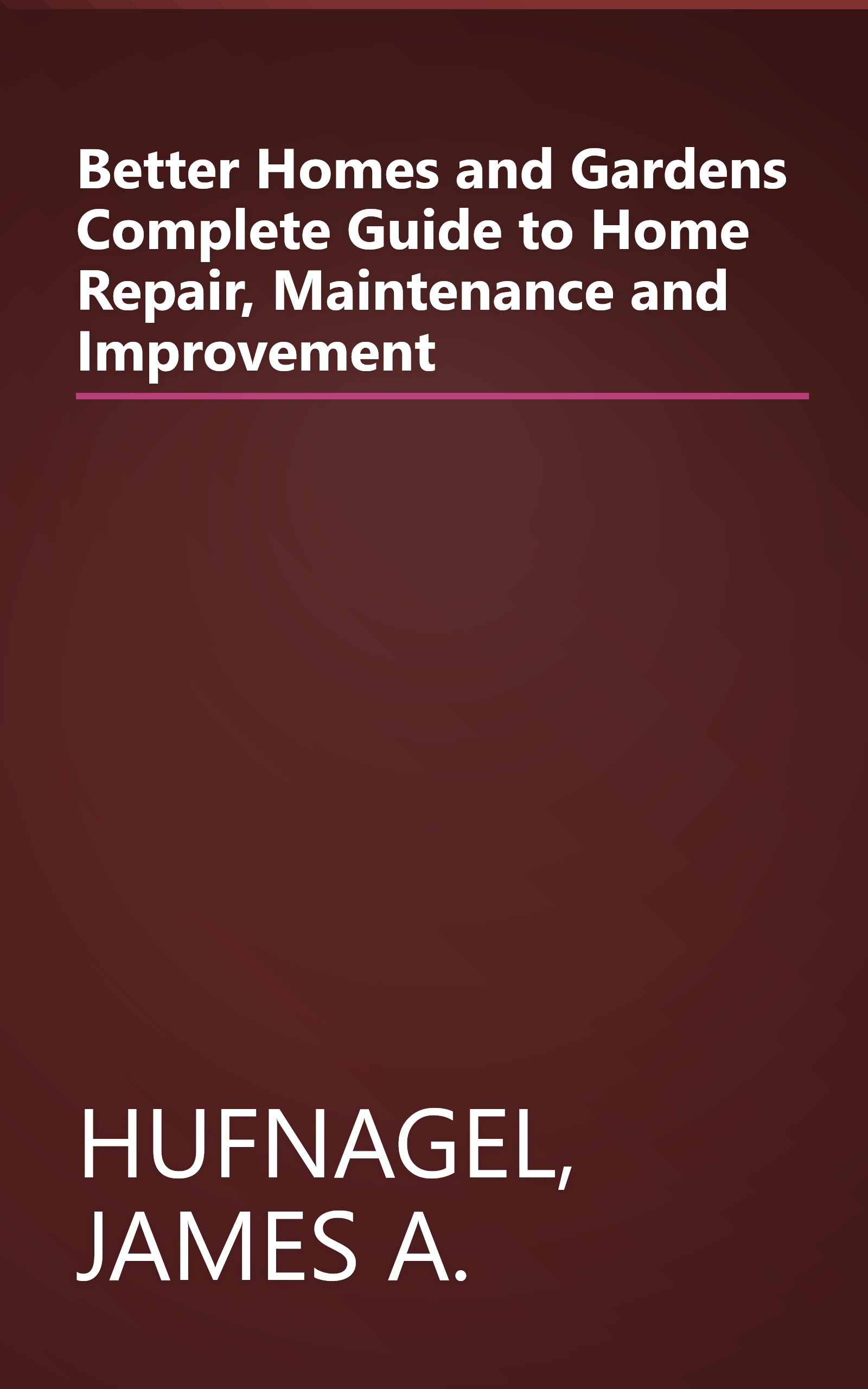 Better Homes and Gardens Complete Guide to Home Repair, Maintenance and Improvement book cover