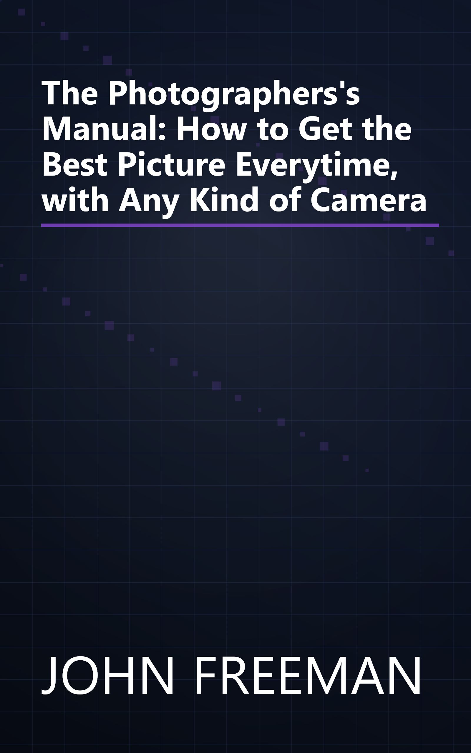 The Photographers's Manual: How to Get the Best Picture Everytime, with Any Kind of Camera book cover