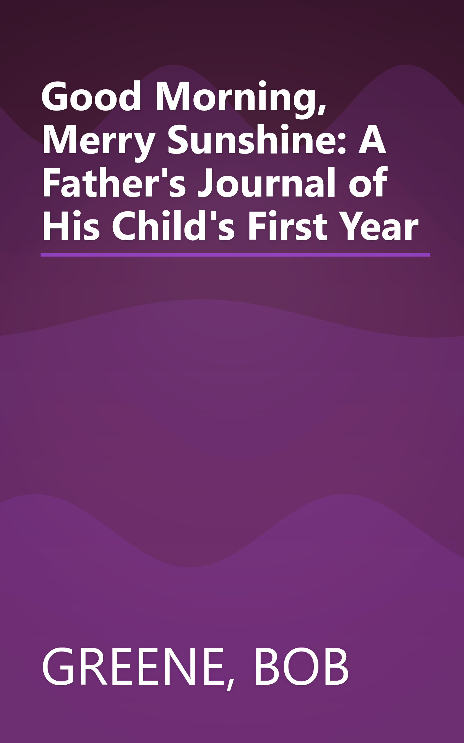 Good Morning, Merry Sunshine: A Father's Journal of His Child's First Year book cover