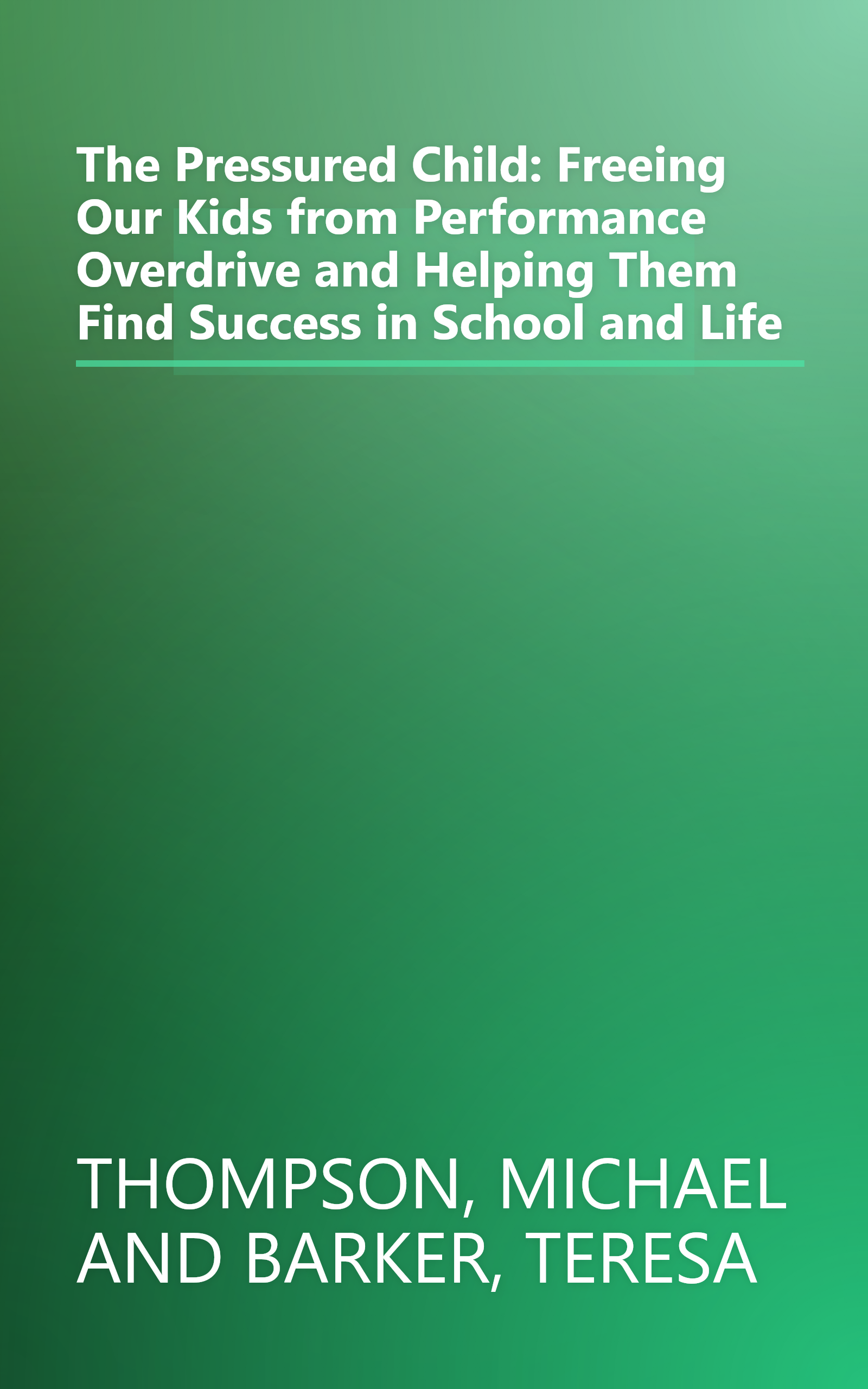 The Pressured Child: Freeing Our Kids from Performance Overdrive and Helping Them Find Success in School and Life book cover