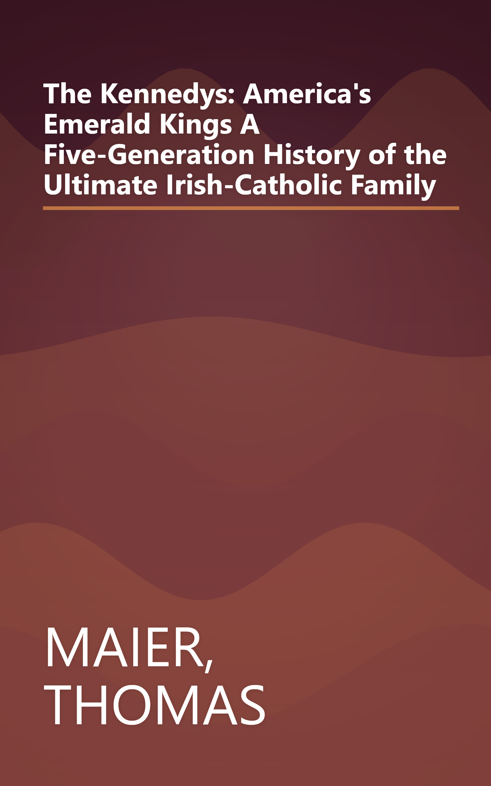 The Kennedys: America's Emerald Kings A Five-Generation History of the Ultimate Irish-Catholic Family book cover