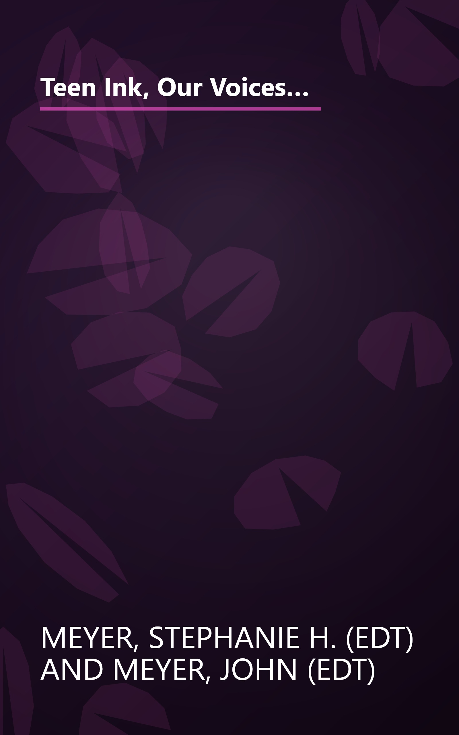 Teen Ink, Our Voices, Our Visions: Today's Teenagers Sharing Thoughts On: Friends, Family, Fitting In, Challenges, Loss, Memories, Love, Heroes book cover