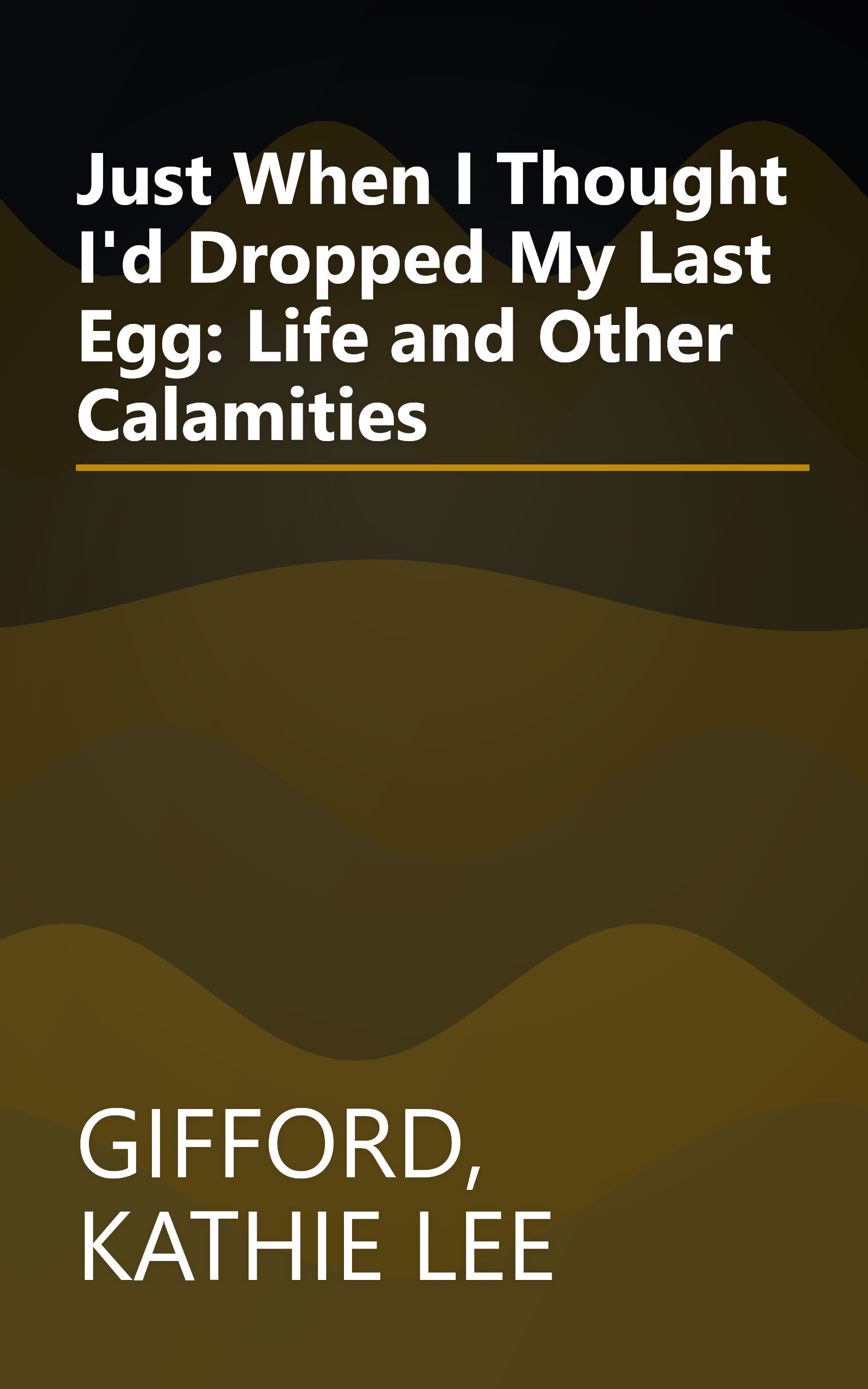 Just When I Thought I'd Dropped My Last Egg: Life and Other Calamities book cover