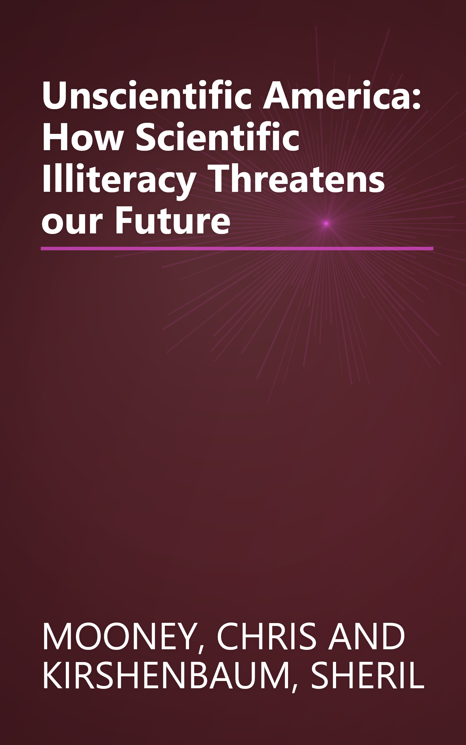 Unscientific America: How Scientific Illiteracy Threatens our Future book cover