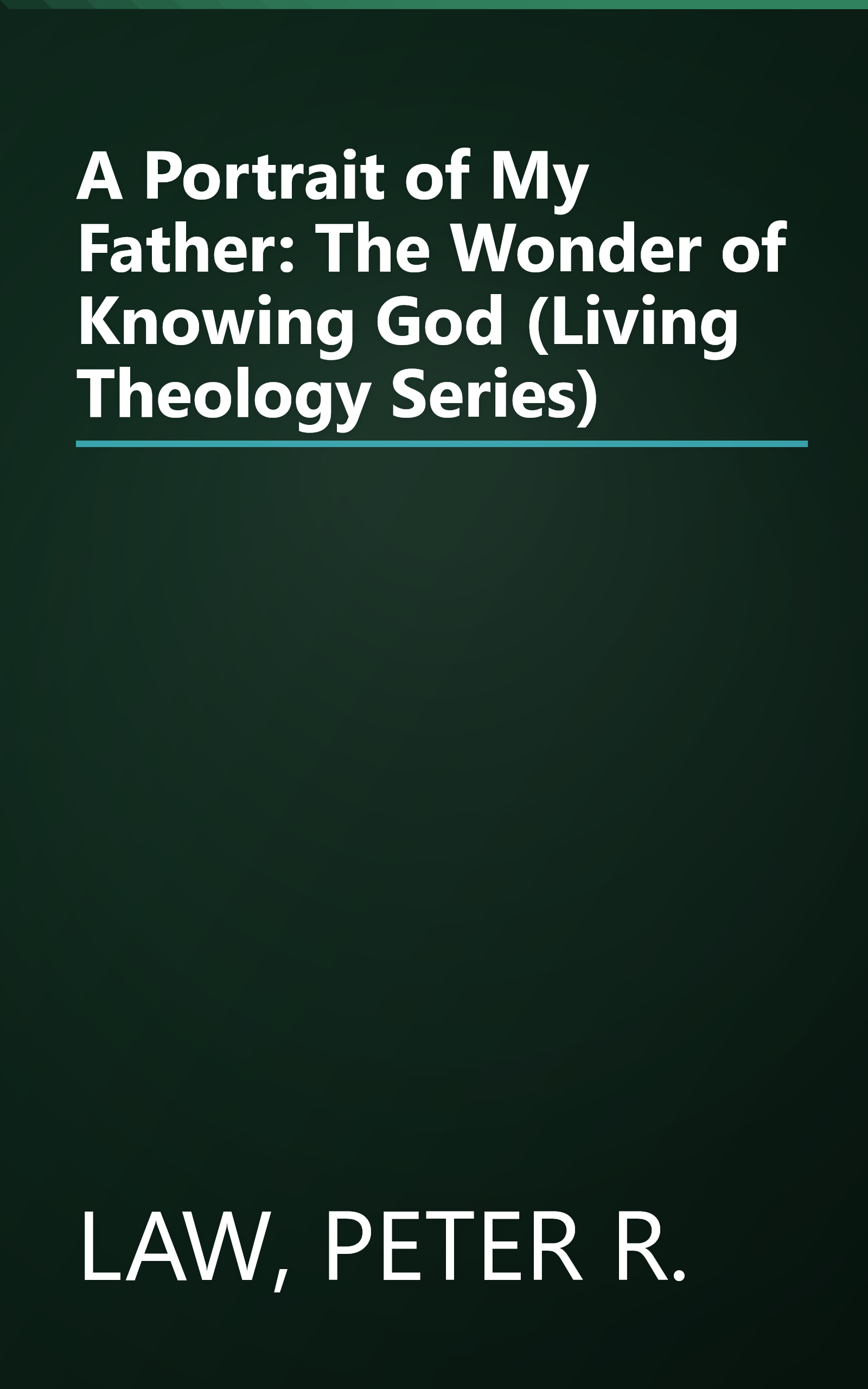 A Portrait of My Father: The Wonder of Knowing God (Living Theology Series) book cover