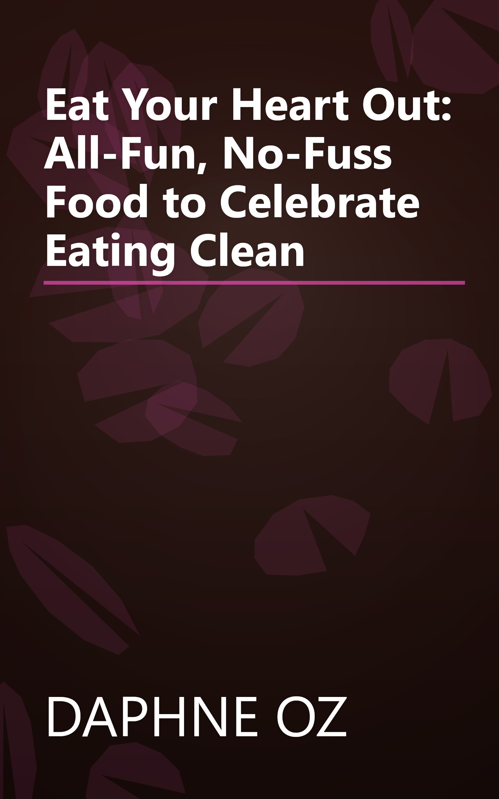 Eat Your Heart Out: All-Fun, No-Fuss Food to Celebrate Eating Clean book cover